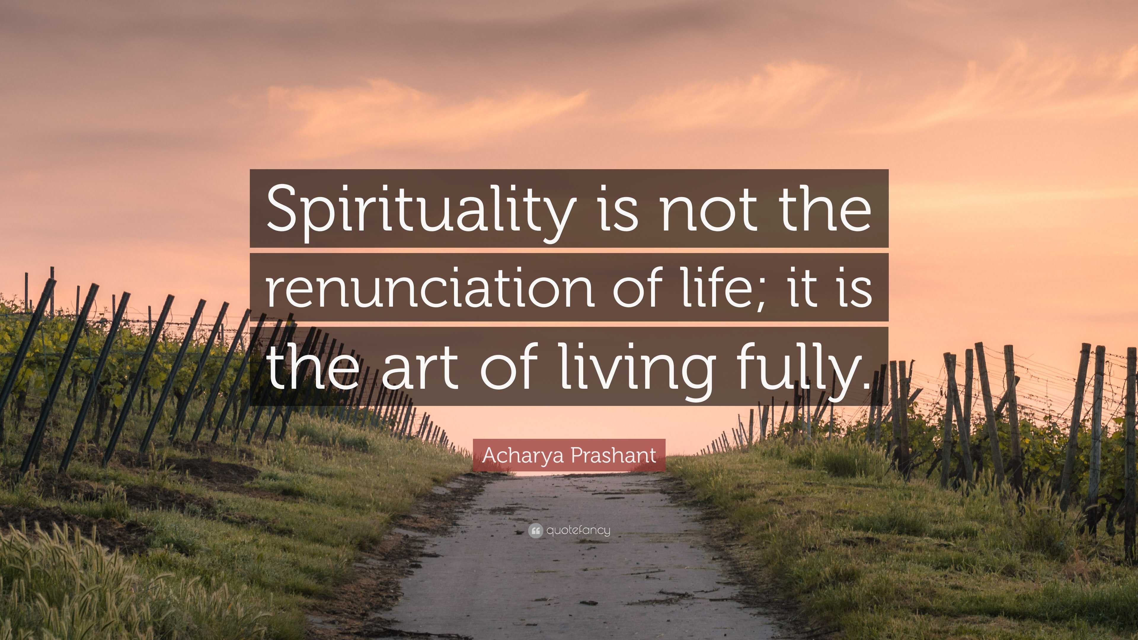 Acharya Prashant Quote: “Spirituality is not the renunciation of life ...