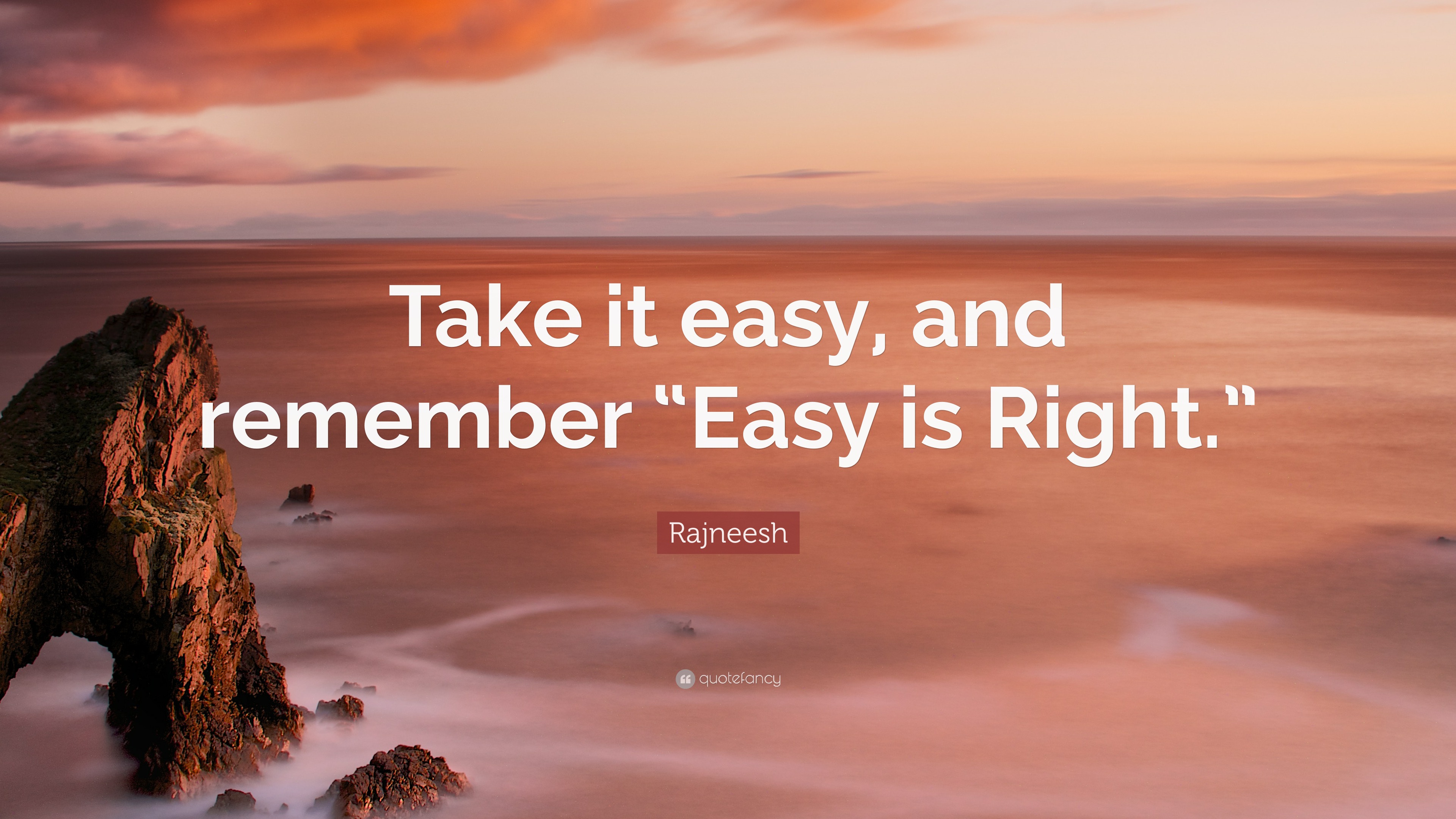 Rajneesh Quote: “Take it easy, and remember “Easy is Right.””