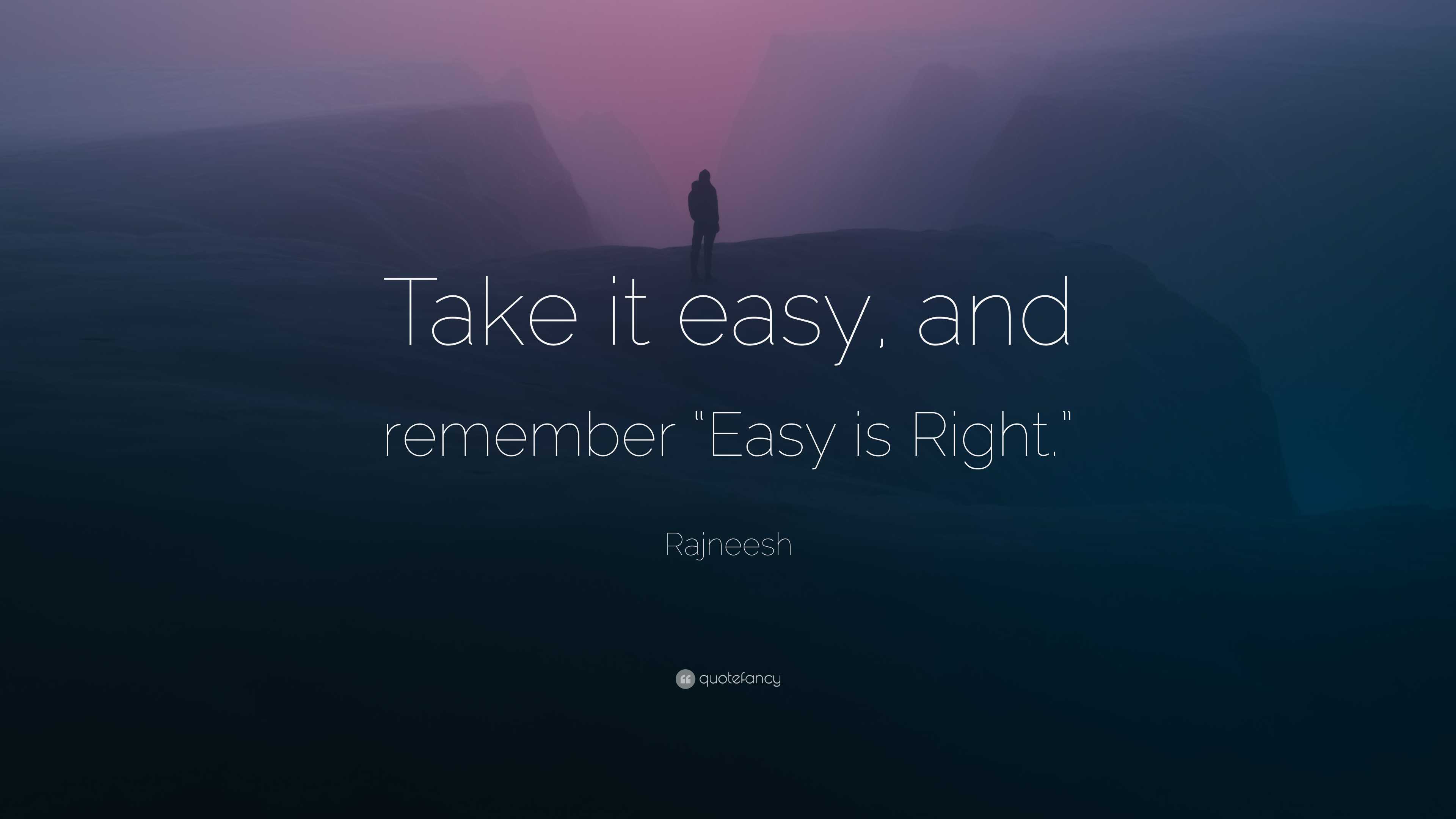 Rajneesh Quote: “Take it easy, and remember “Easy is Right.””