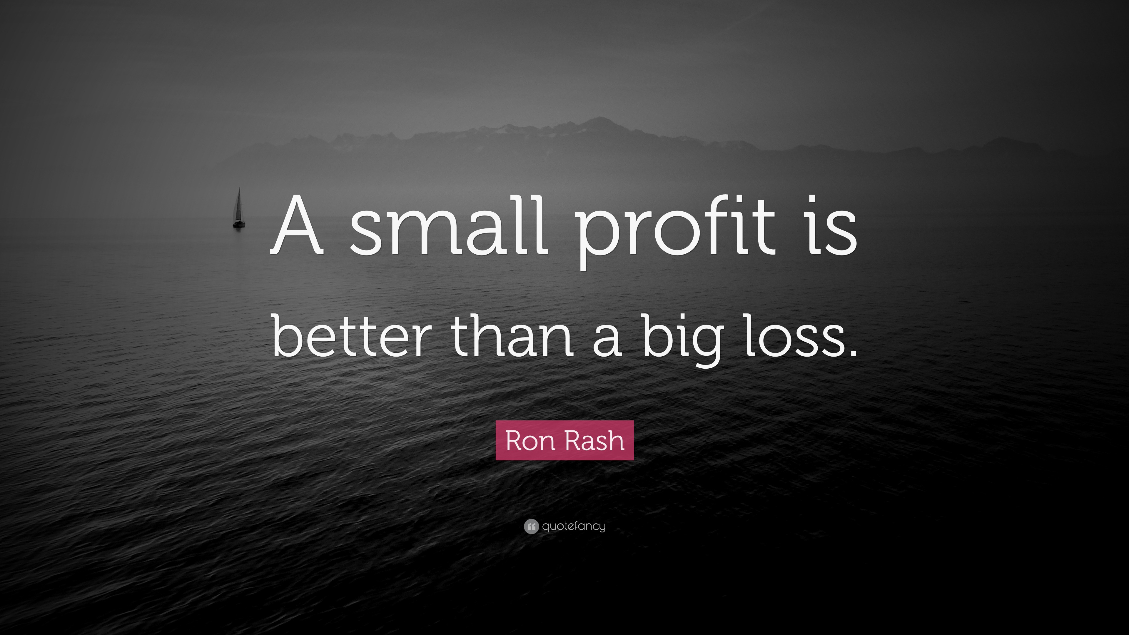 Ron Rash Quote: “A small profit it better than a big loss.”