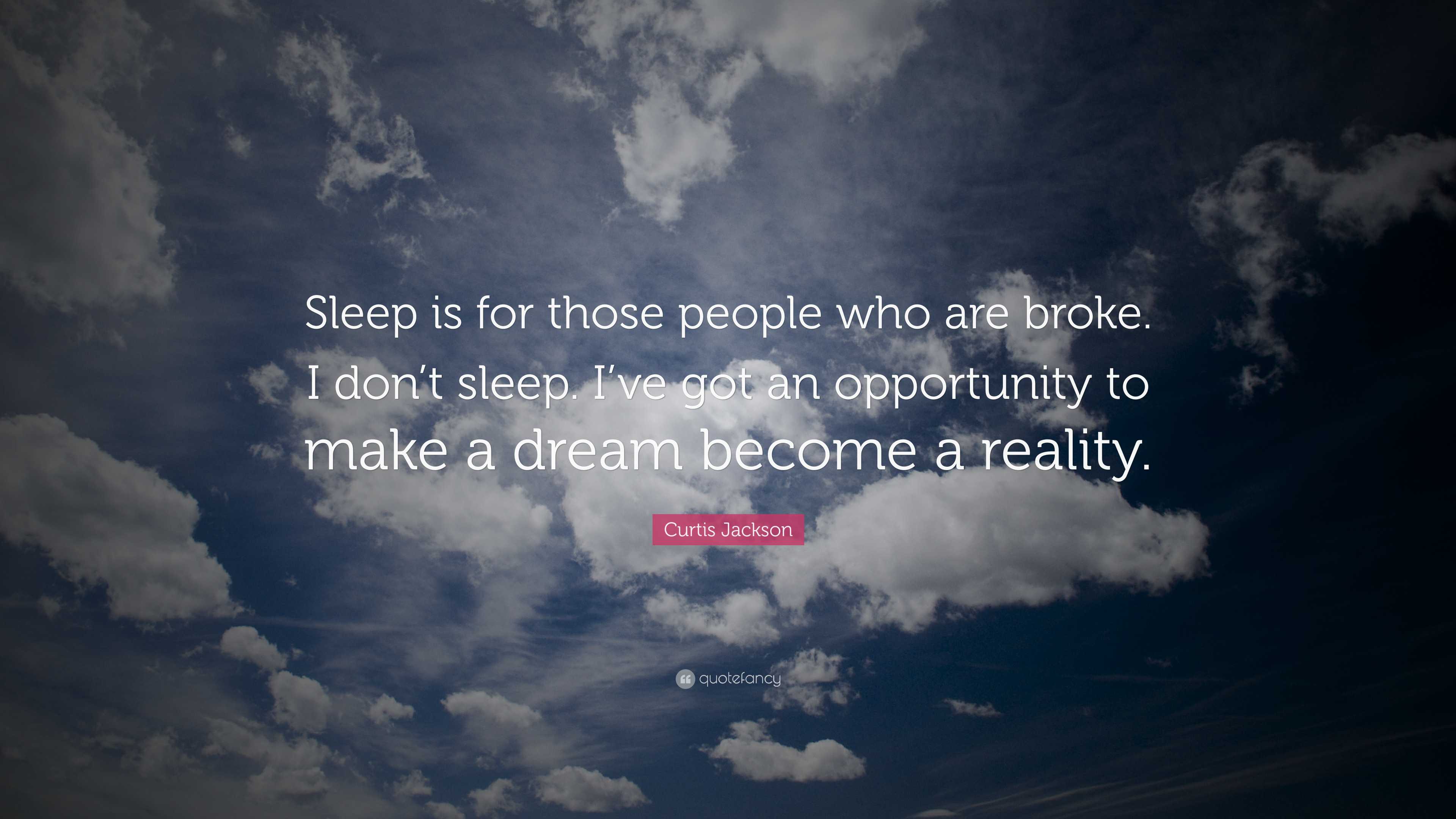 Curtis Jackson Quote: “Sleep is for those people who are broke. I don’t ...