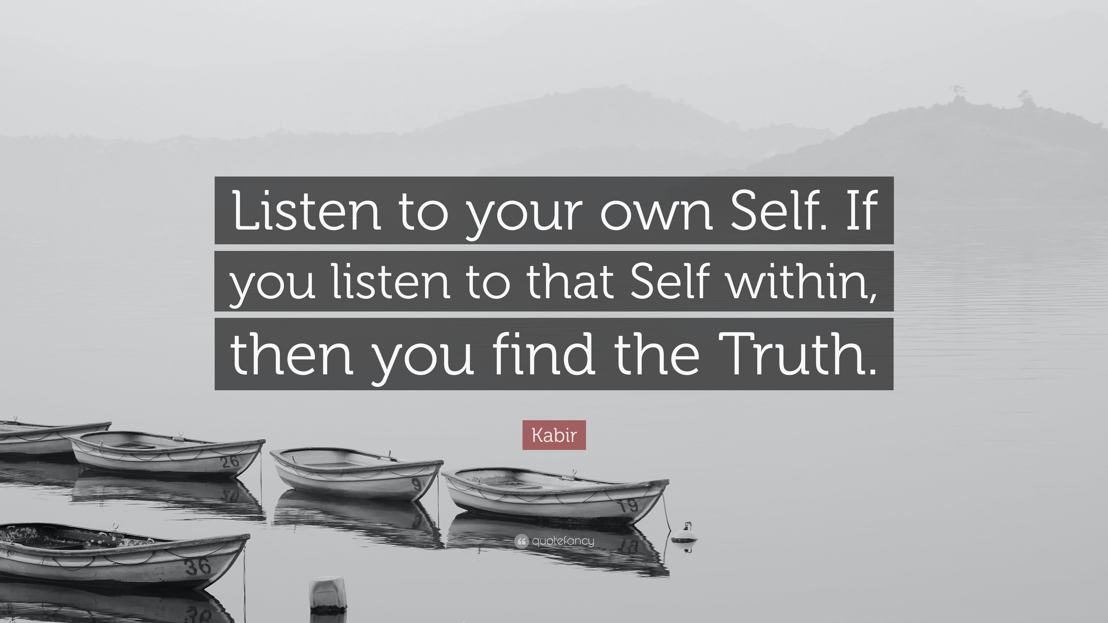 Kabir Quote: “Listen to your own Self. If you listen to that Self ...