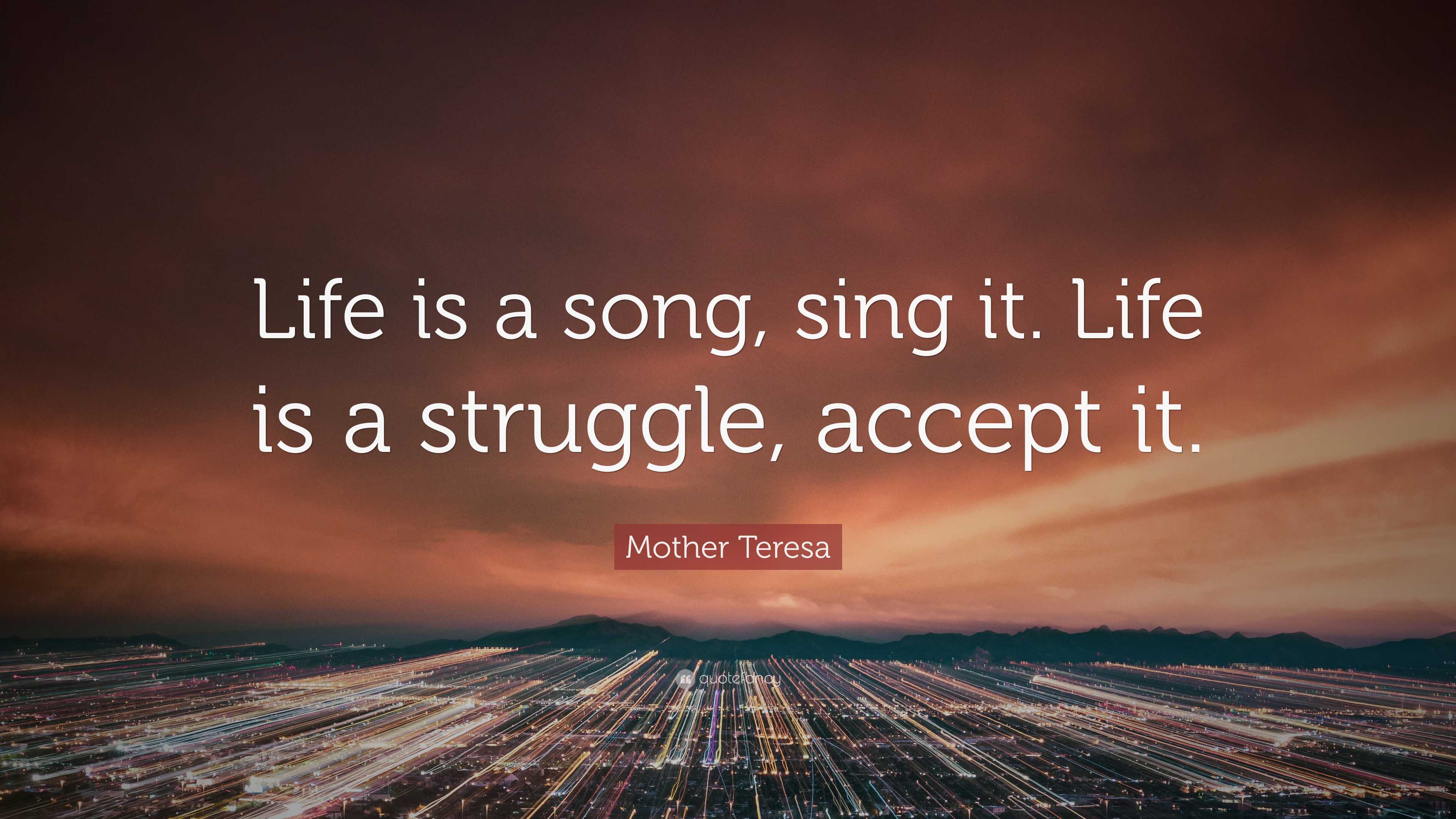 Mother Teresa Quote: “Life is a song, sing it. Life is a struggle ...