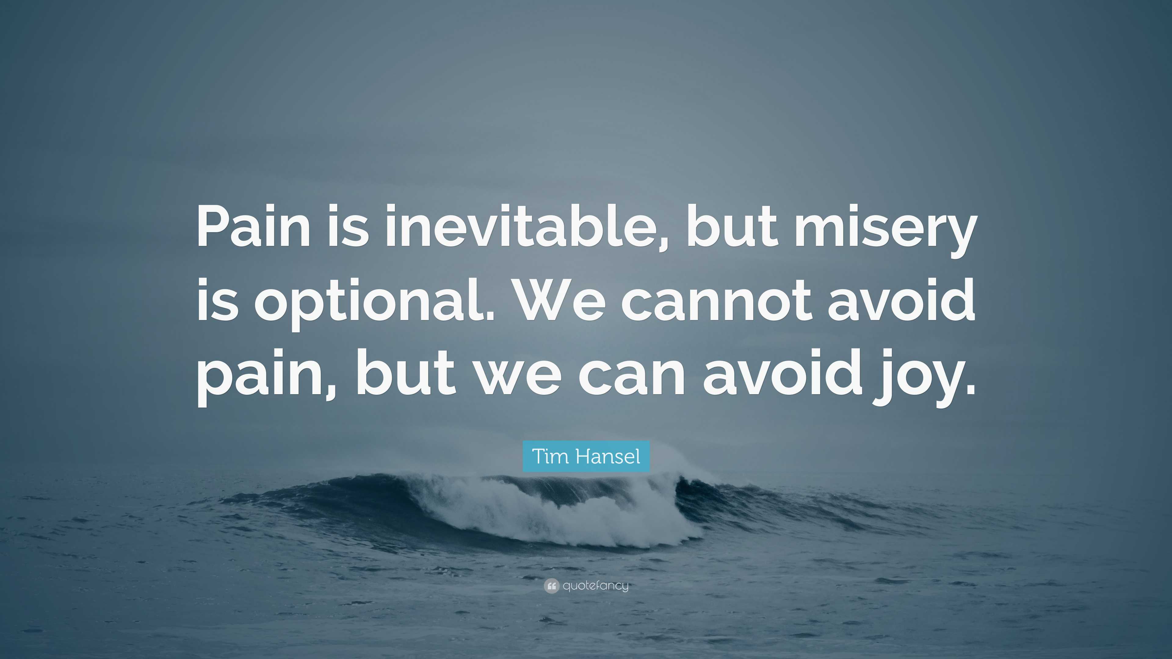 Tim Hansel Quote: “Pain is inevitable, but misery is optional. We ...