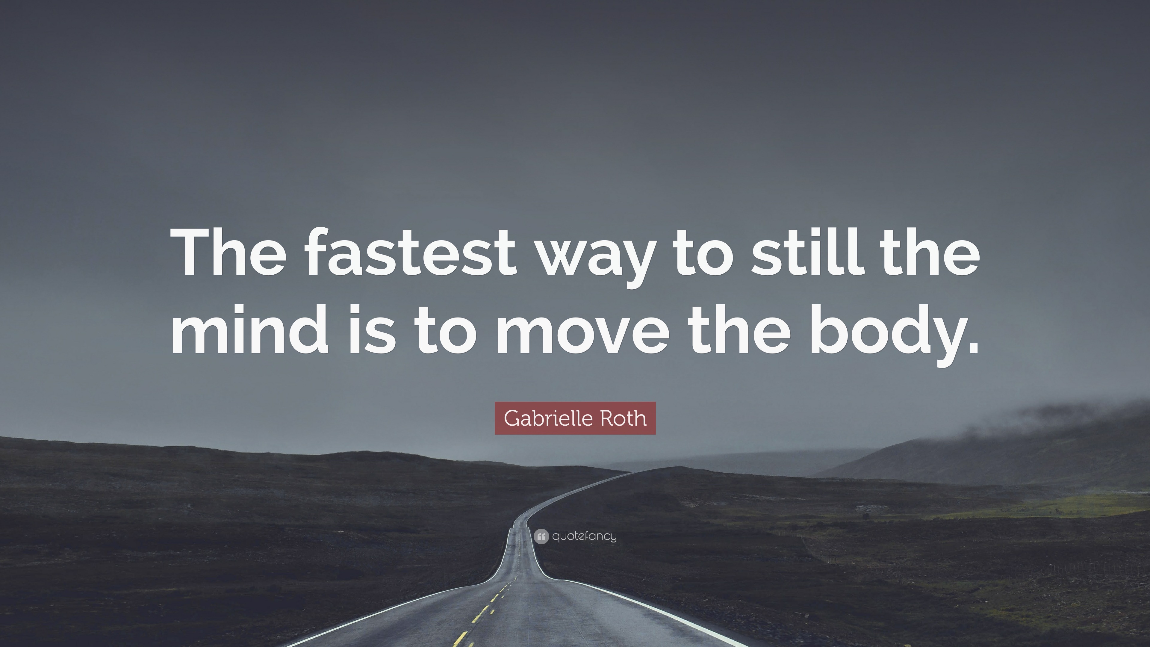 Gabrielle Roth Quote: “The fastest way to still the mind is to move the ...