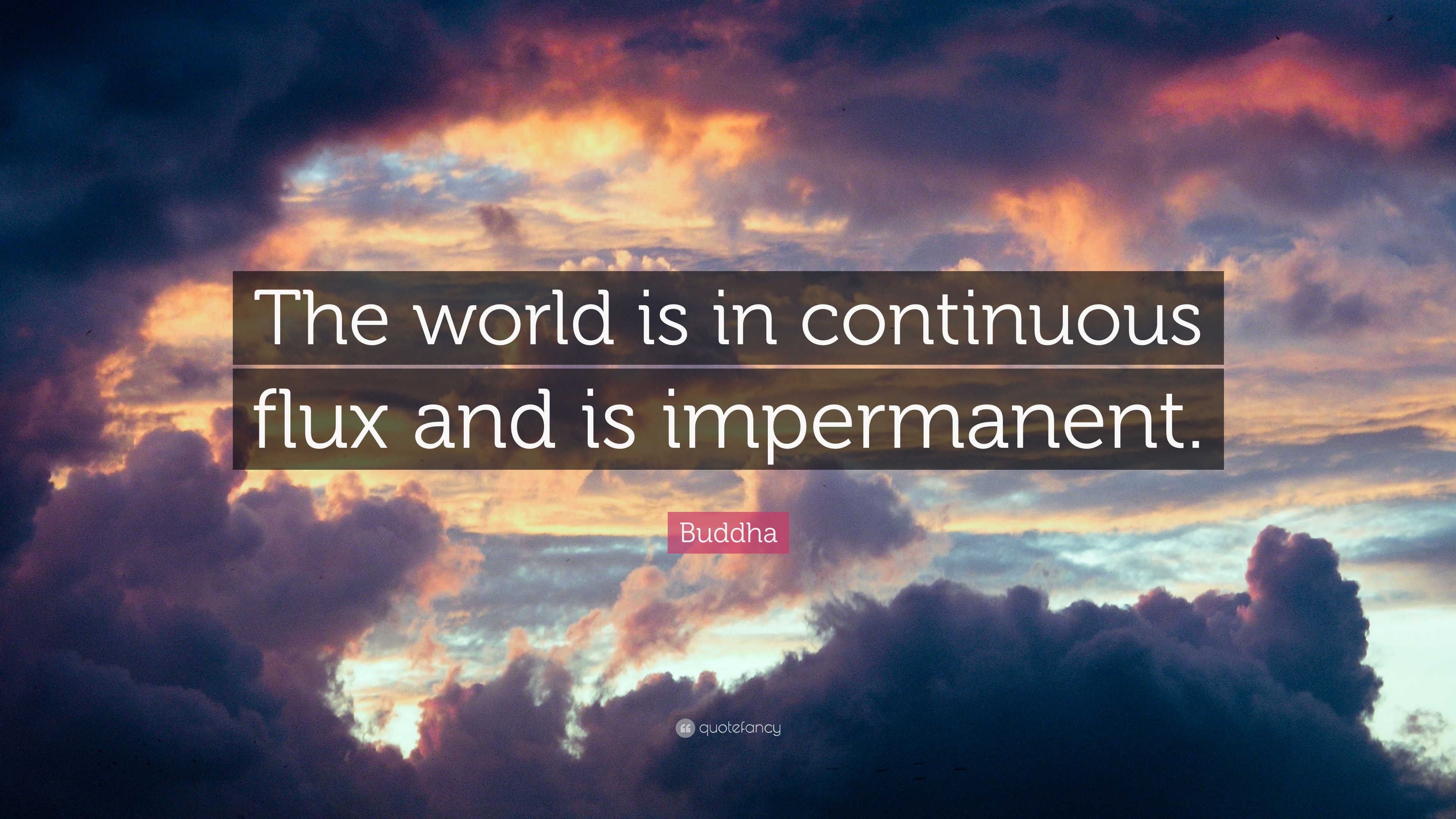 Buddha Quote: “The world is in continuous flux and is impermanent.”