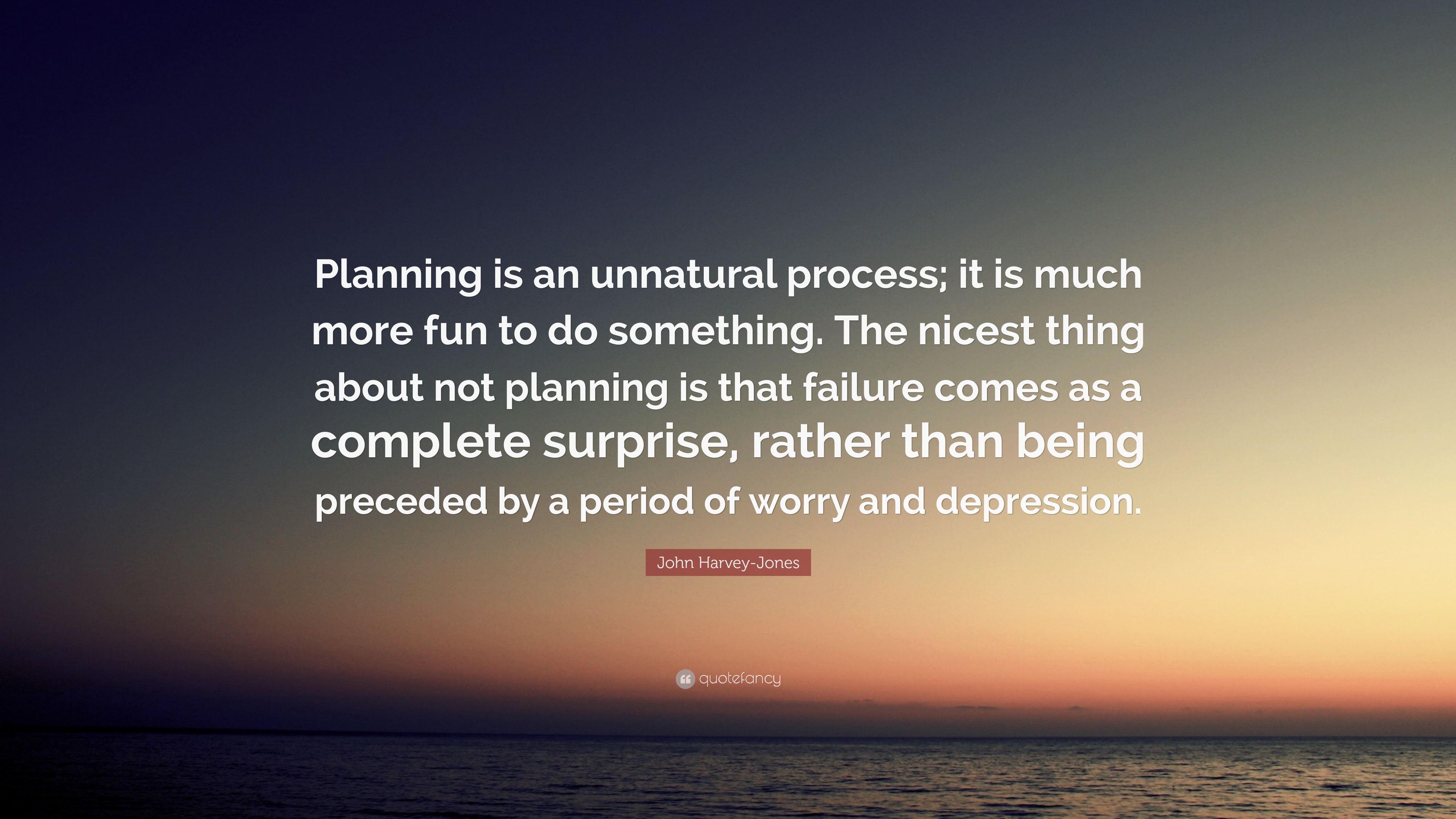 John Harvey-Jones Quote: “Planning is an unnatural process; it is much ...