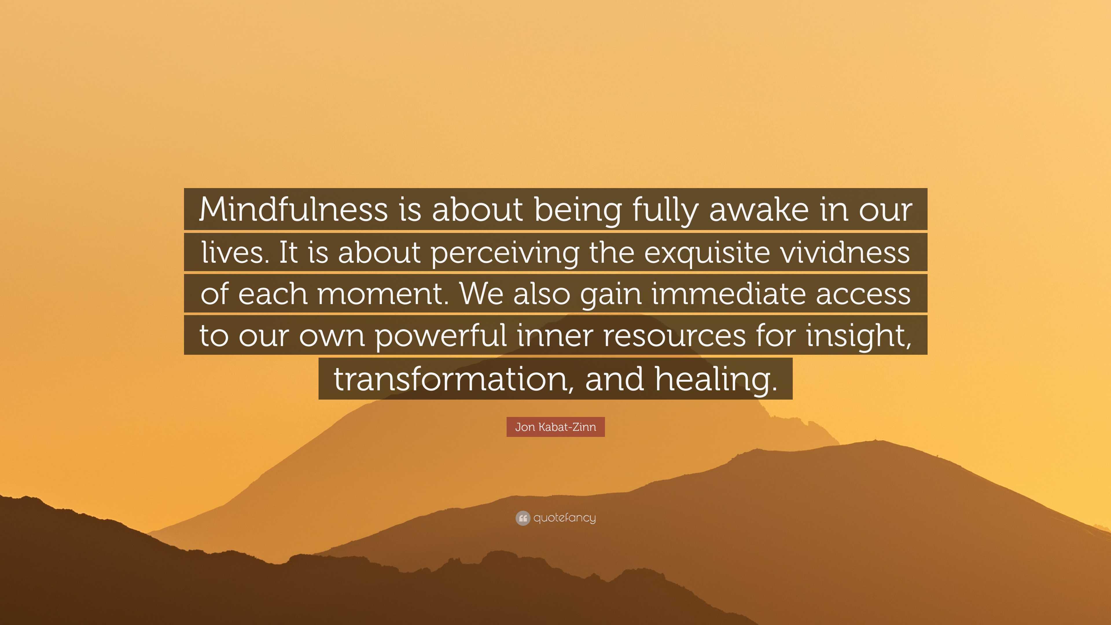 Jon Kabat-Zinn Quote: “Mindfulness is about being fully awake in our ...