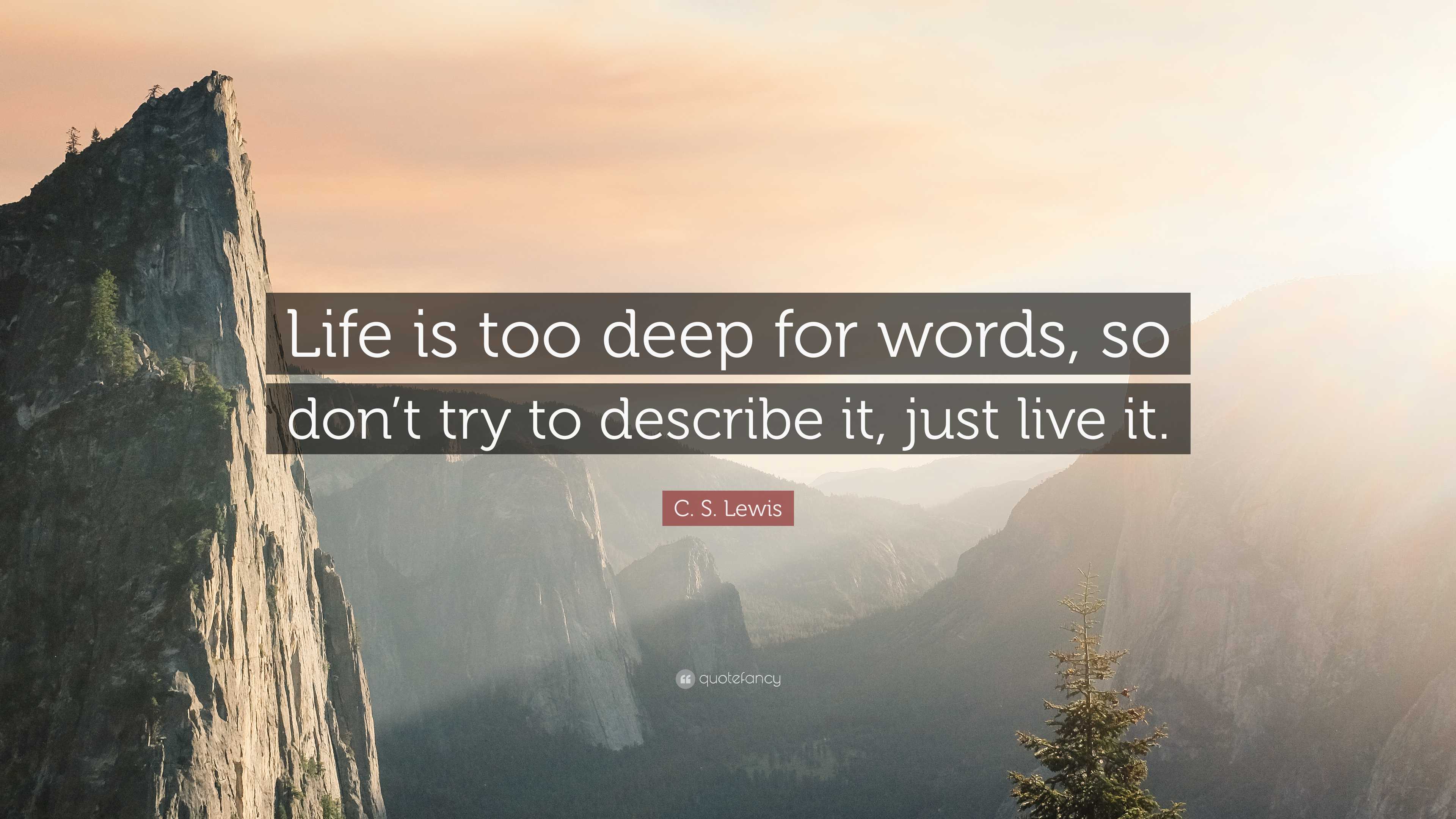 C. S. Lewis Quote: “Life is too deep for words, so don’t try to ...