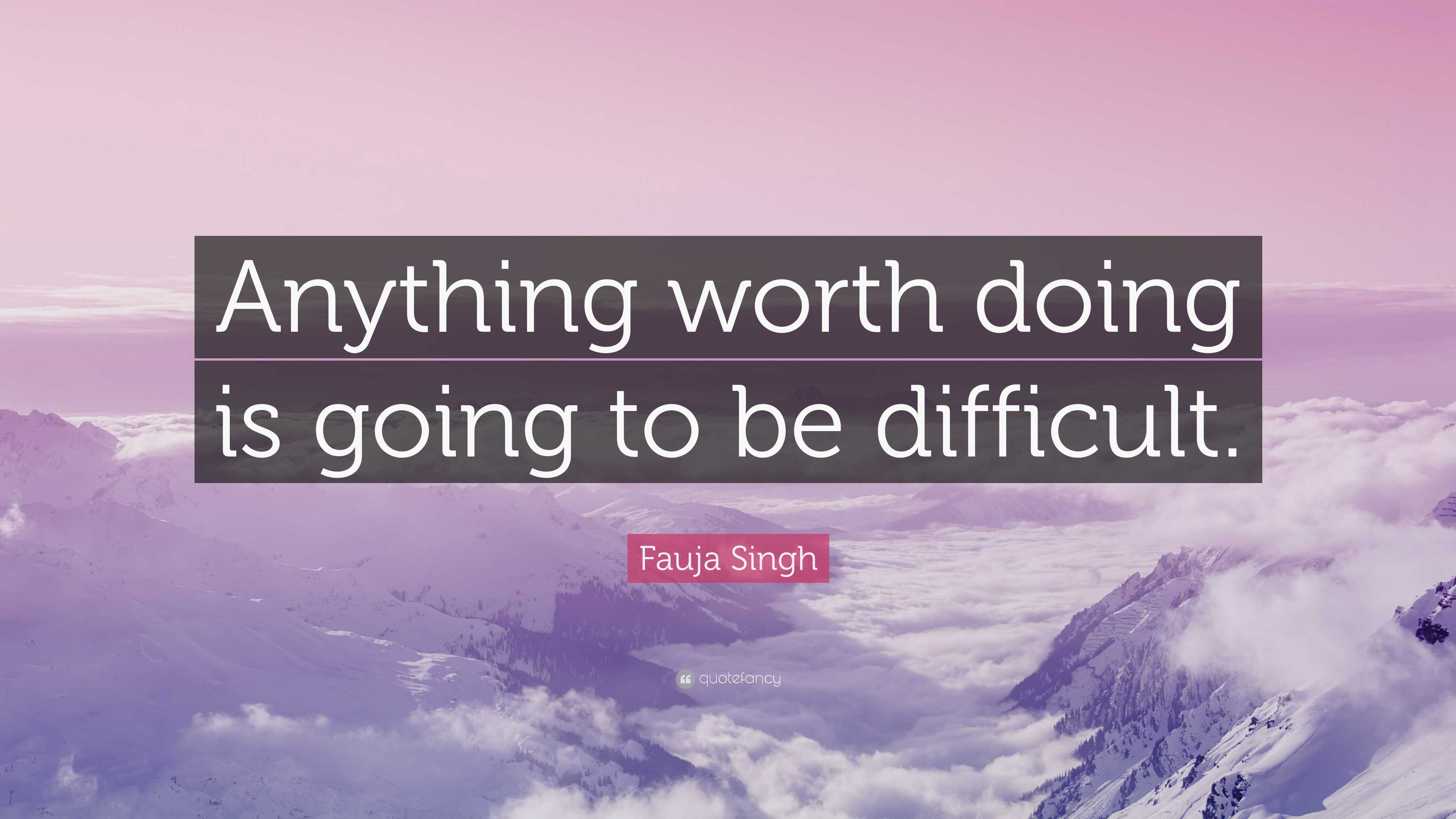 Fauja Singh Quote: “Anything worth doing is going to be difficult.”