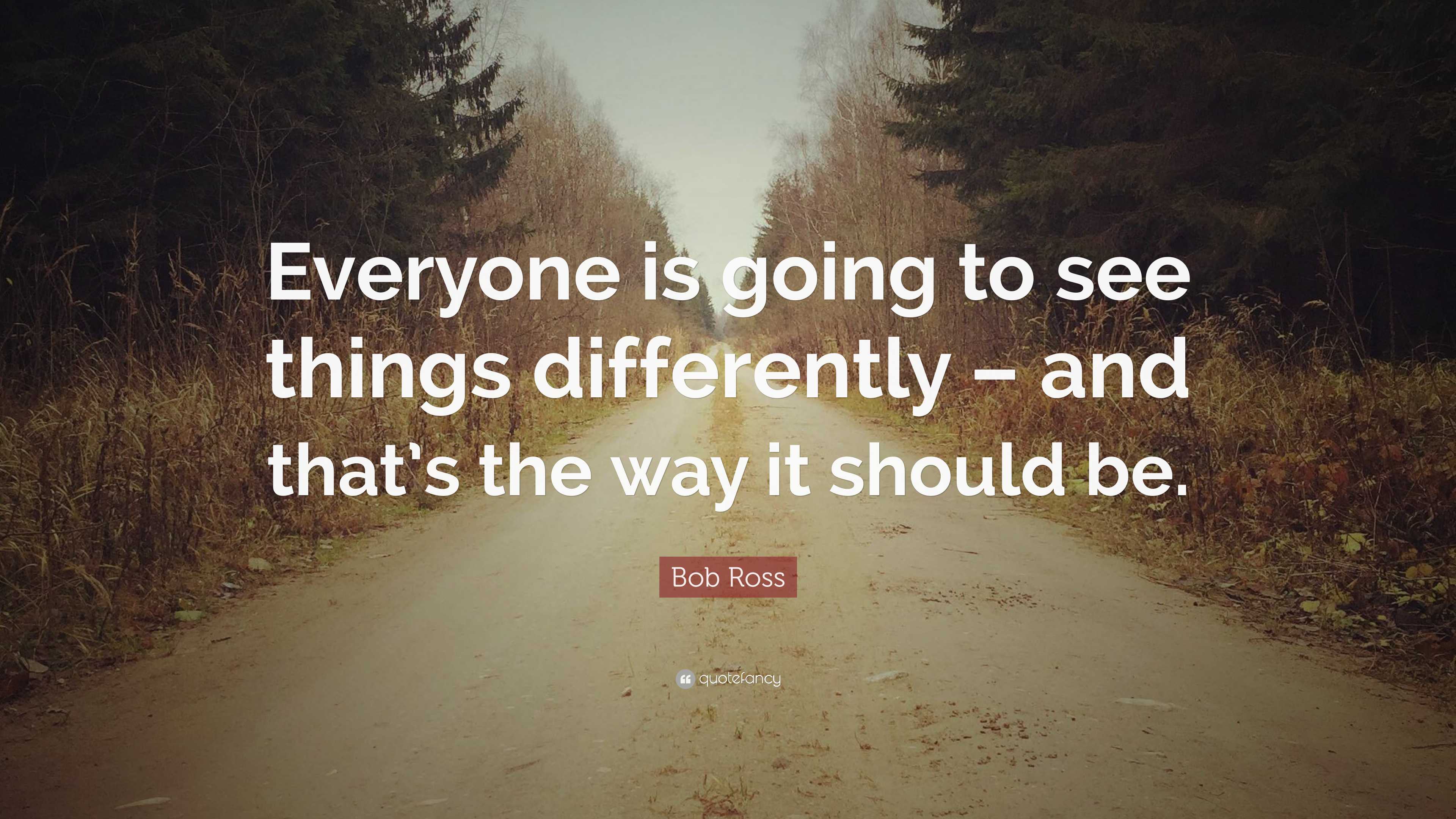 Bob Ross Quote: “Everyone is going to see things differently – and that ...