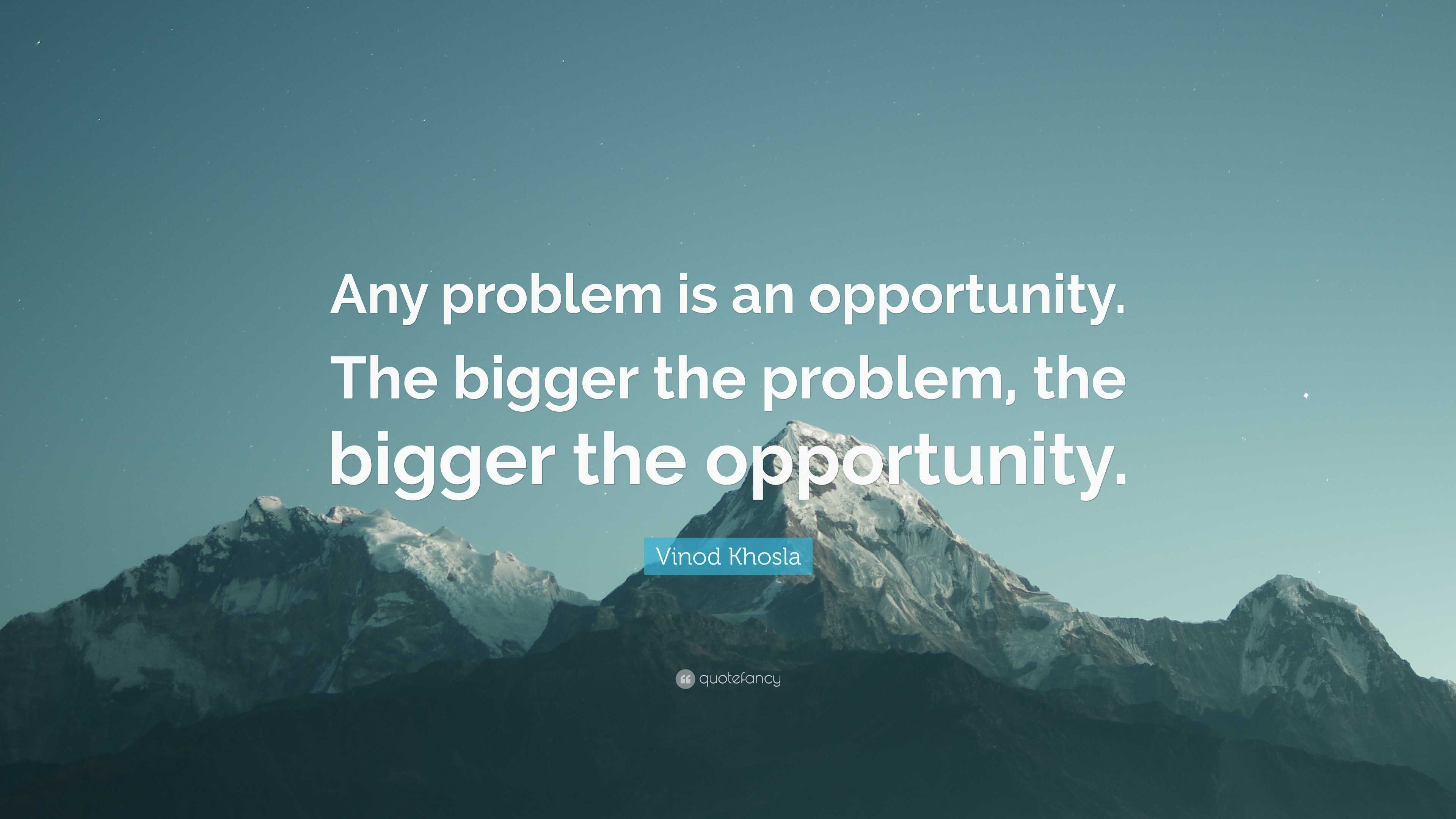 Vinod Khosla Quote: “Any problem is an opportunity. The bigger the ...