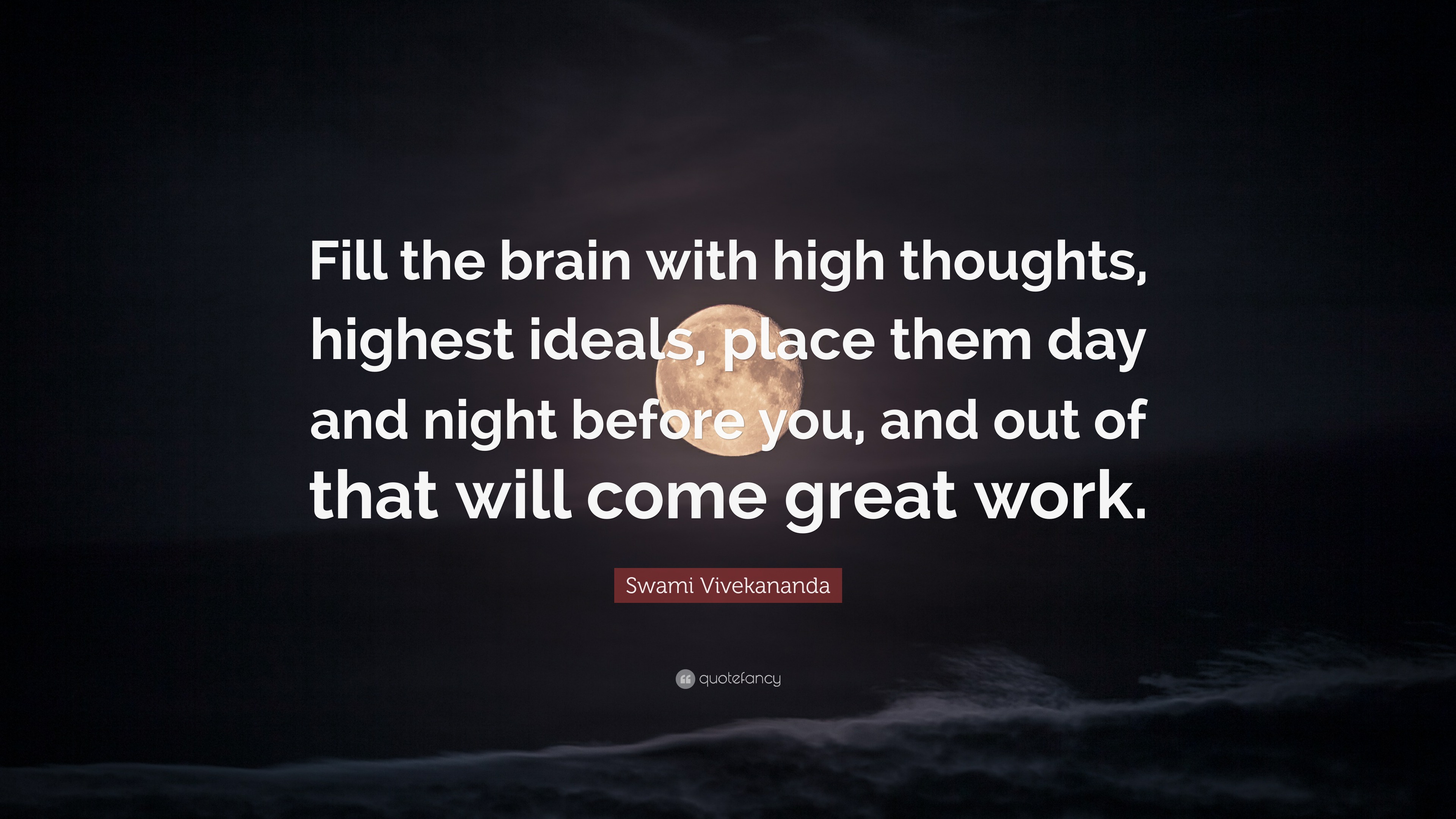 Swami Vivekananda Quote: “Fill the brain with high thoughts, highest ...
