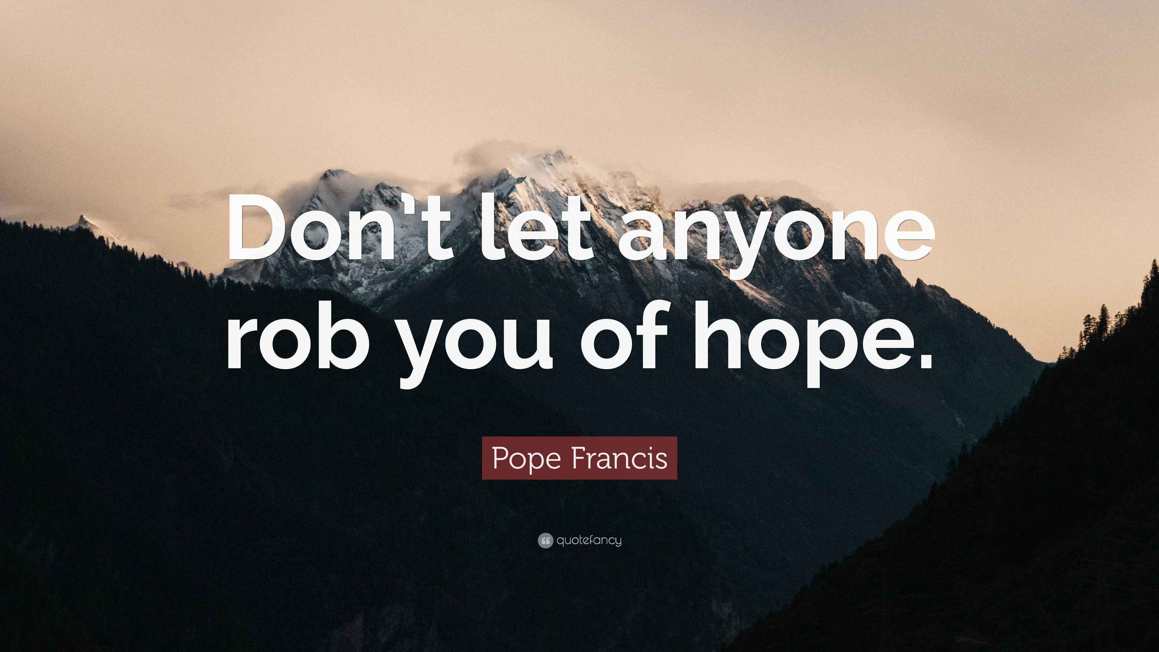 Pope Francis Quote: “Don’t let anyone rob you of hope.”