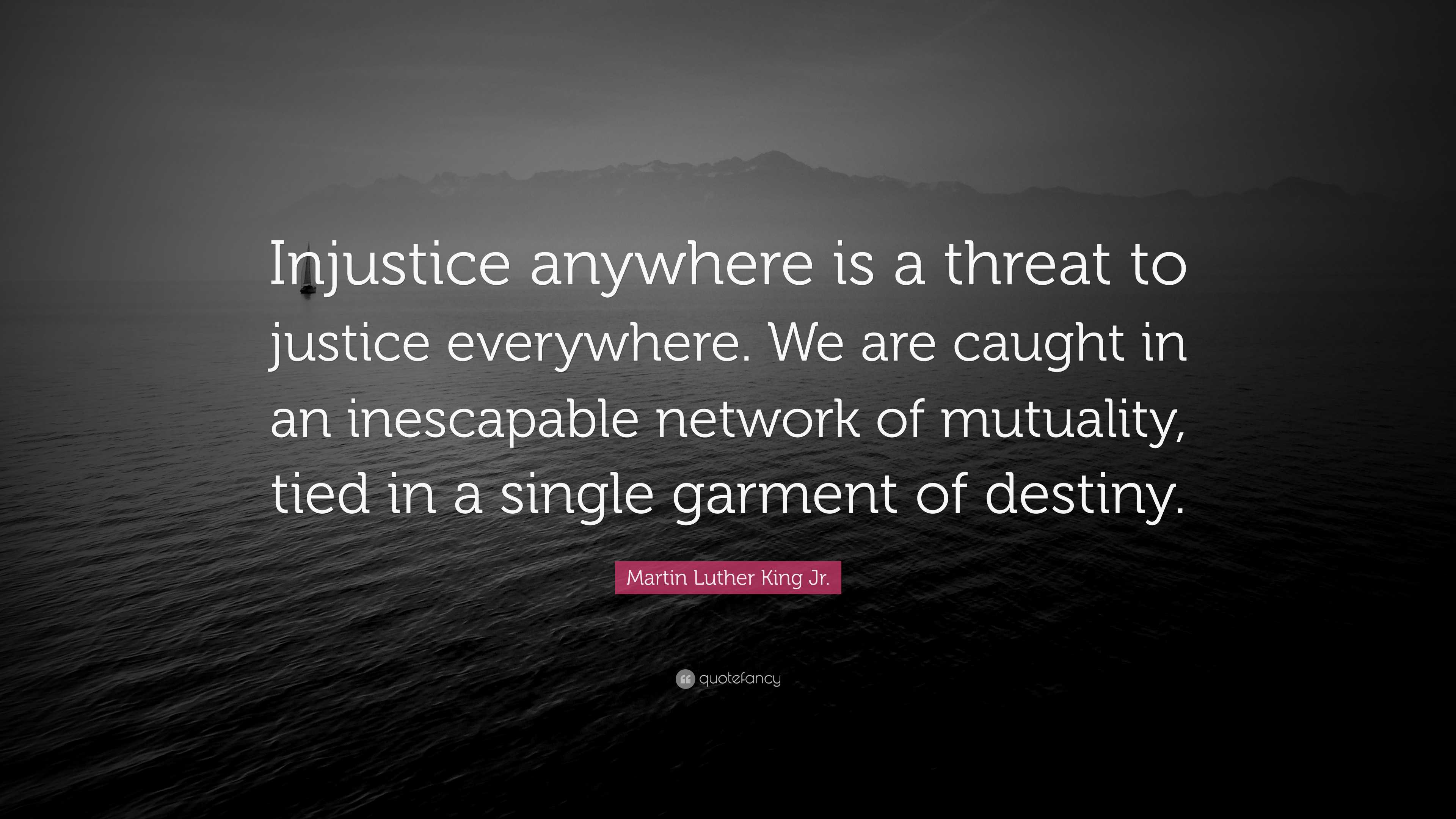 Martin Luther King Jr. Quote: “Injustice anywhere is a threat to ...