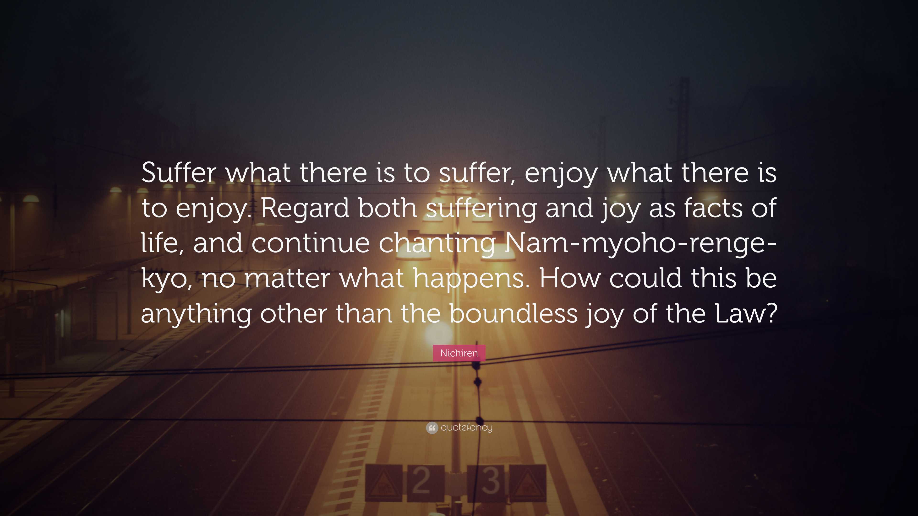 Nichiren Quote: “Suffer what there is to suffer, enjoy what there is to ...