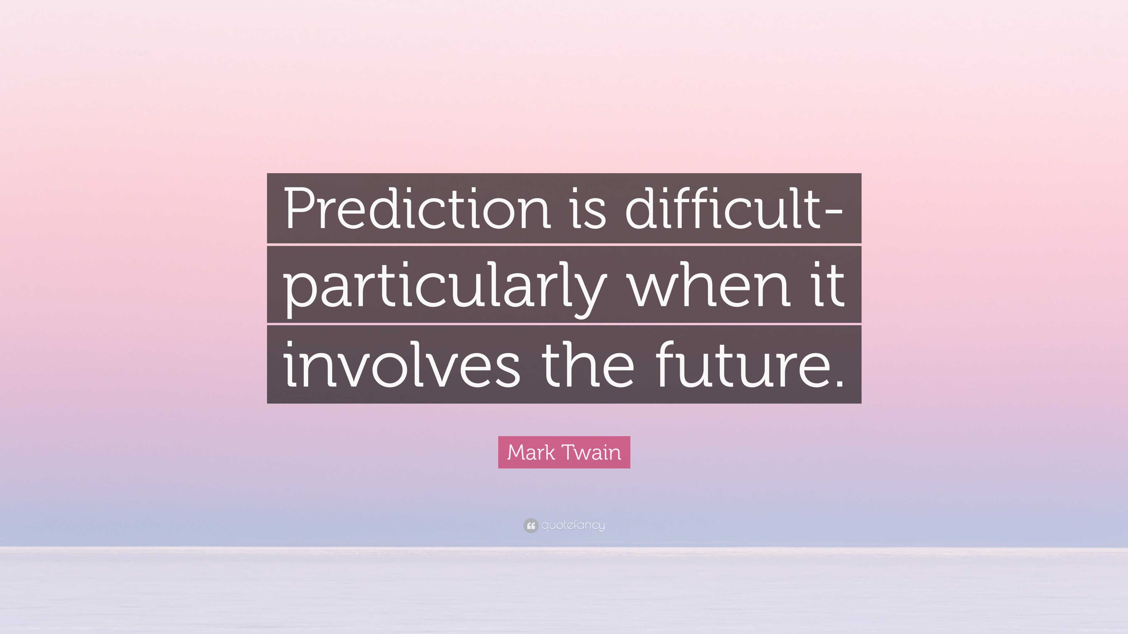 Mark Twain Quote: “Prediction is difficult- particularly when it ...