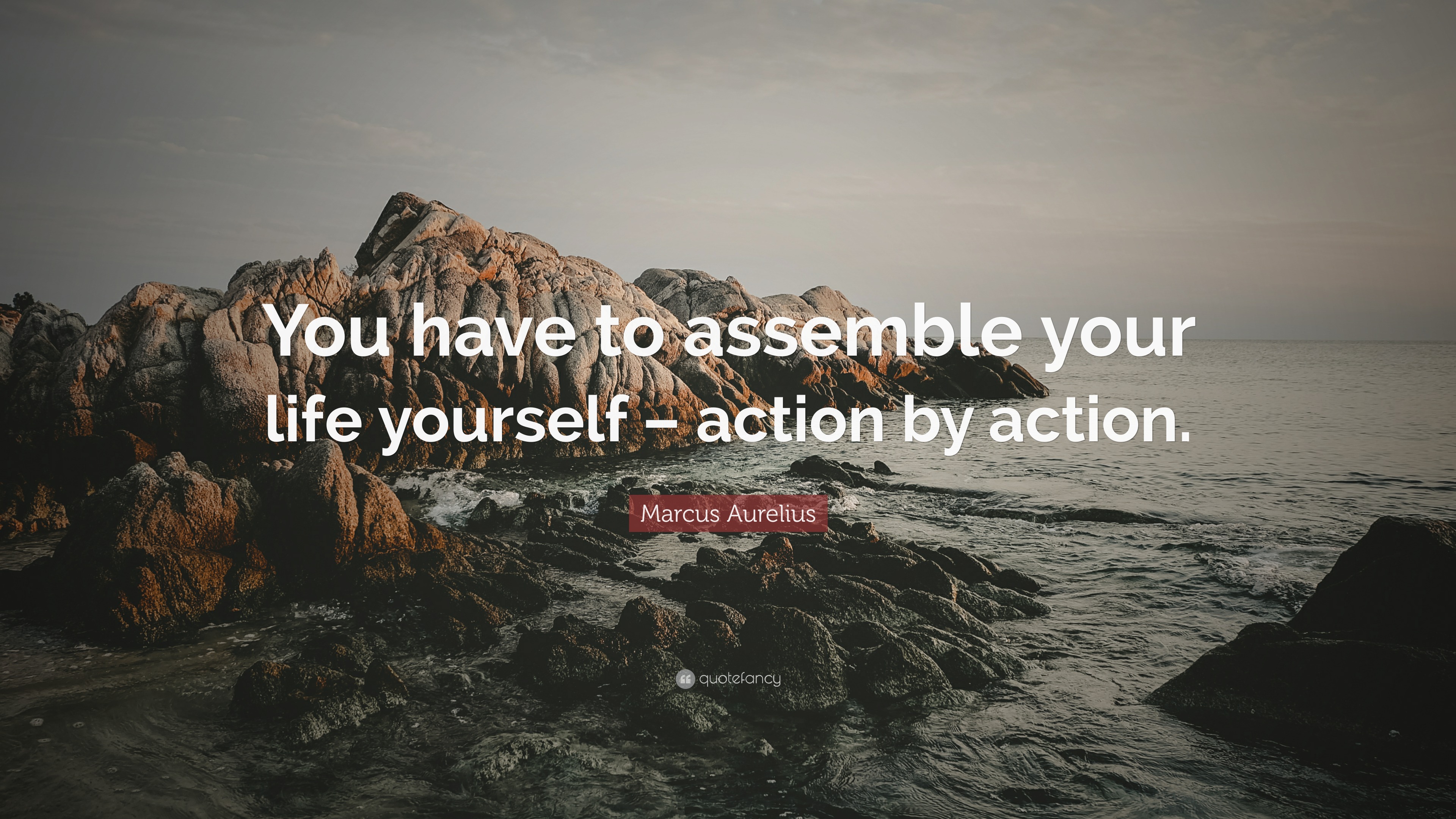 Marcus Aurelius Quote: “You have to assemble your life yourself ...