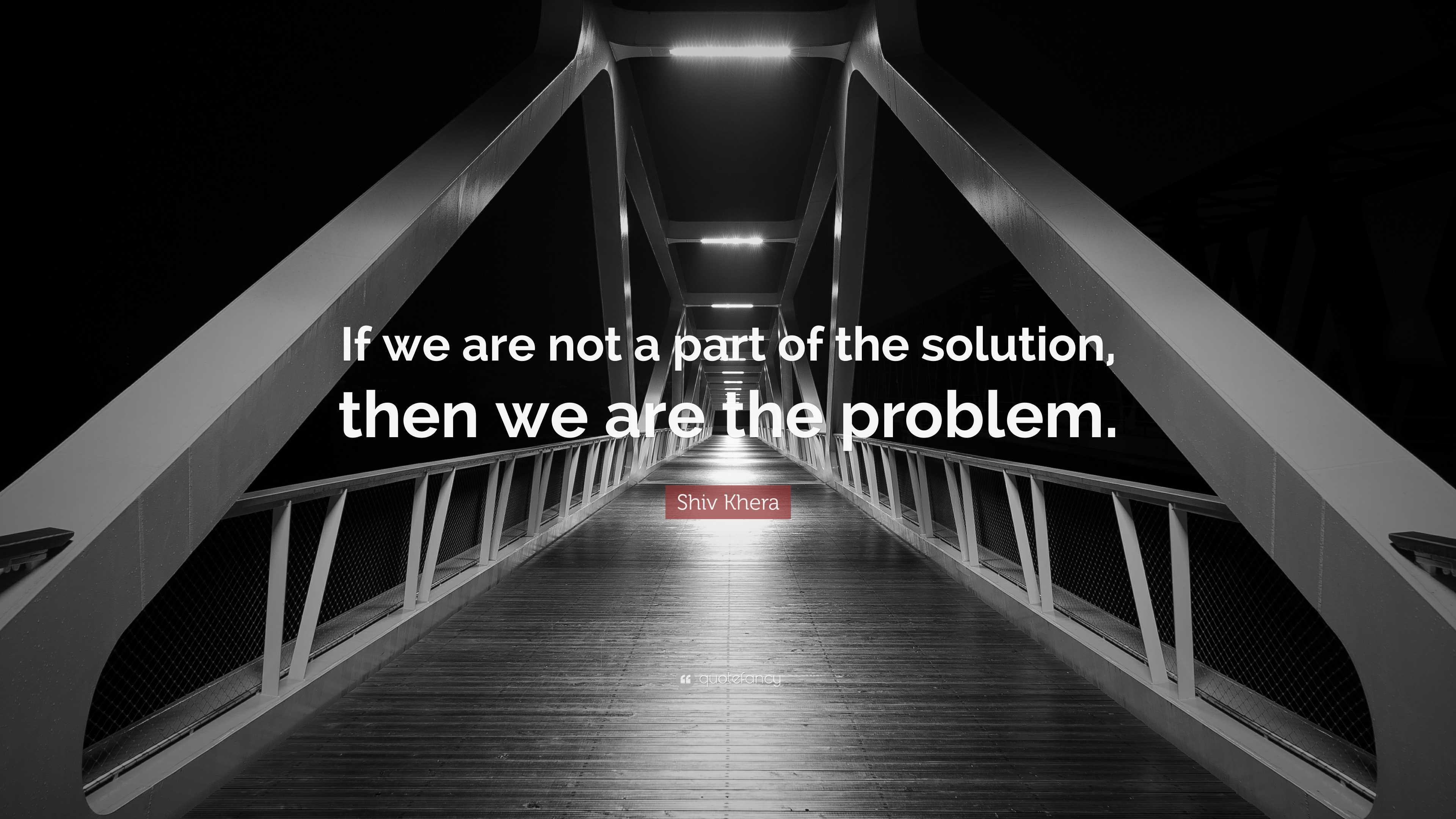 Shiv Khera Quote: “If we are not a part of the solution, then we are ...