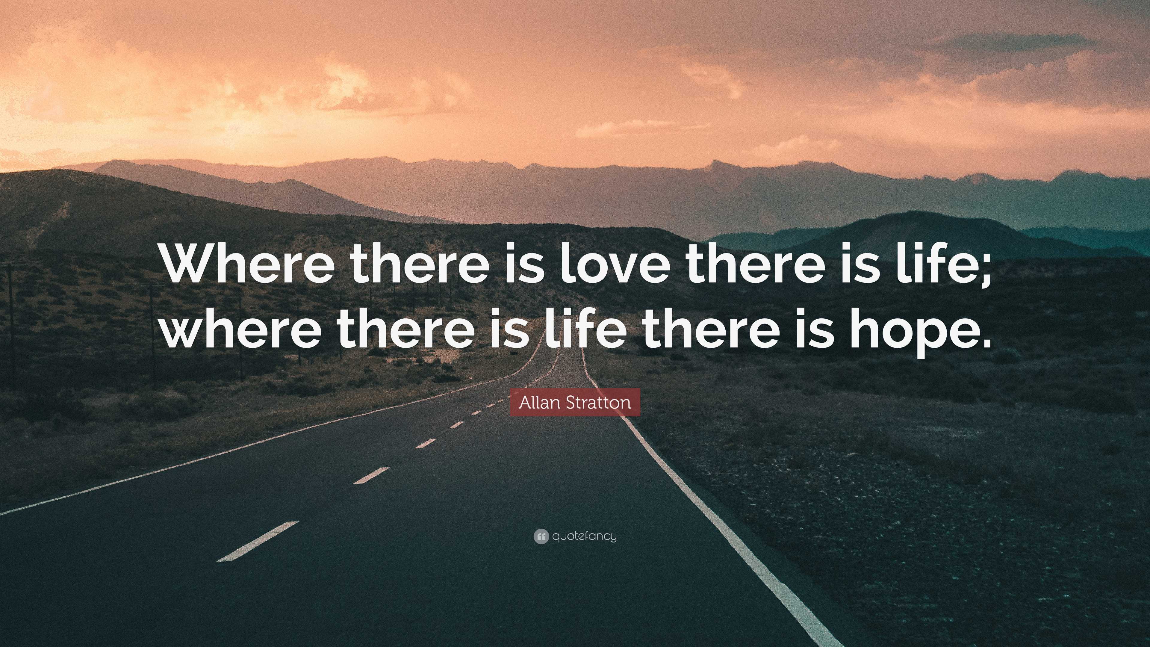 Allan Stratton Quote: “Where there is love there is life; where there ...