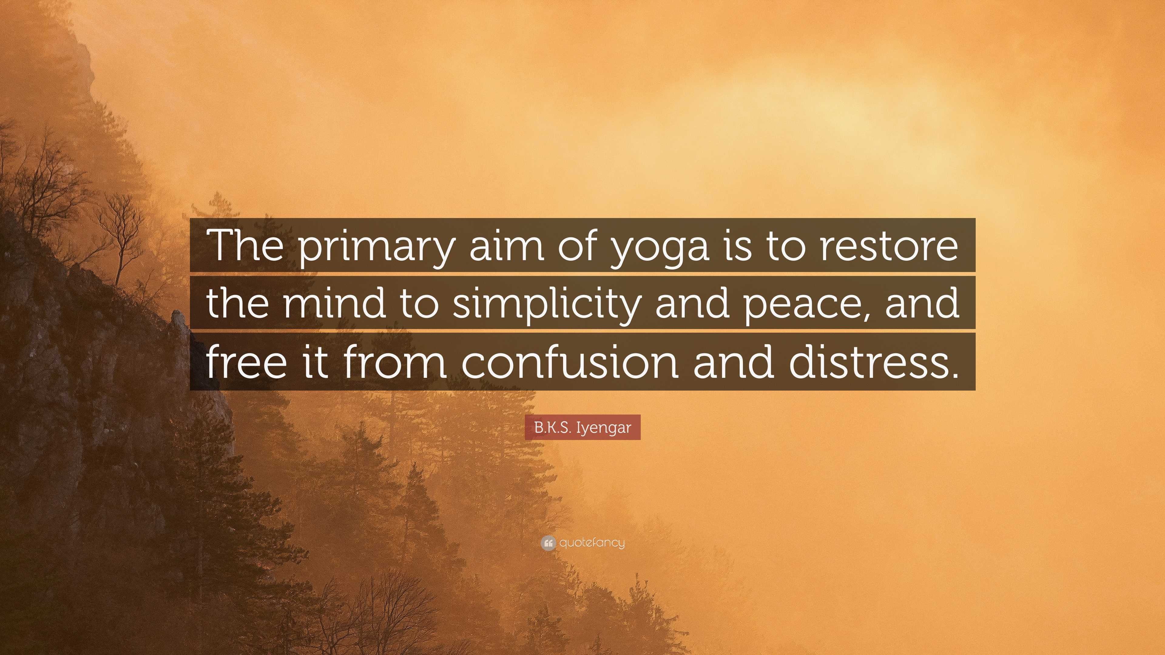 B.K.S. Iyengar Quote: “The primary aim of yoga is to restore the mind ...