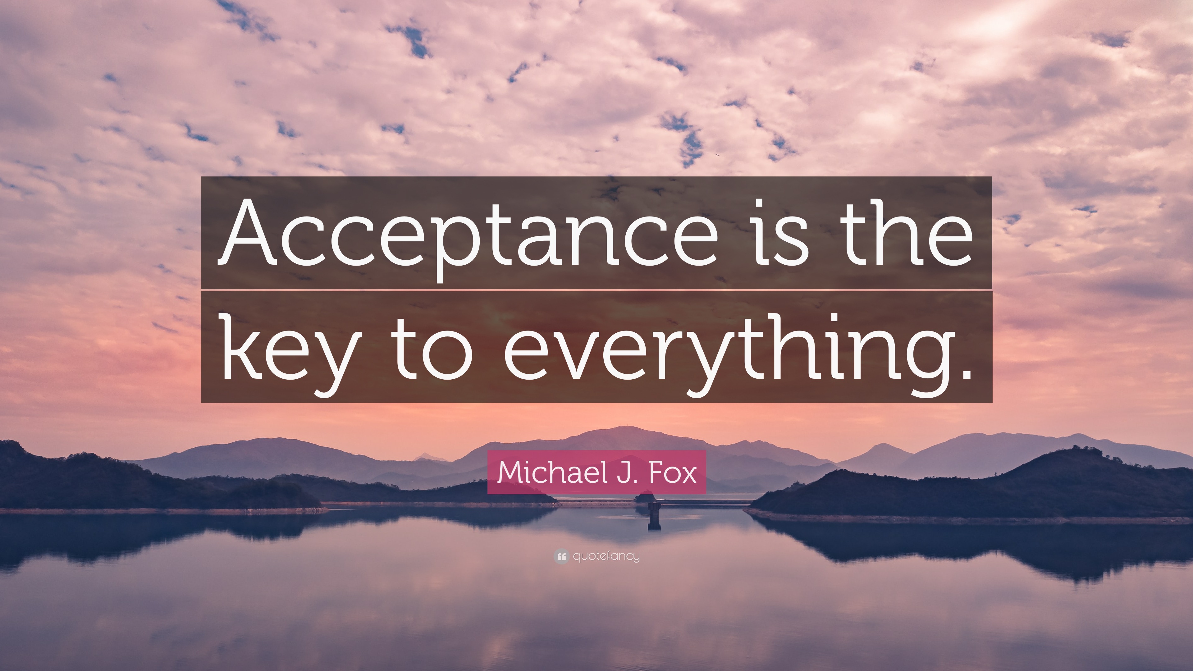 Michael J. Fox Quote: “Acceptance is the key to everything.”
