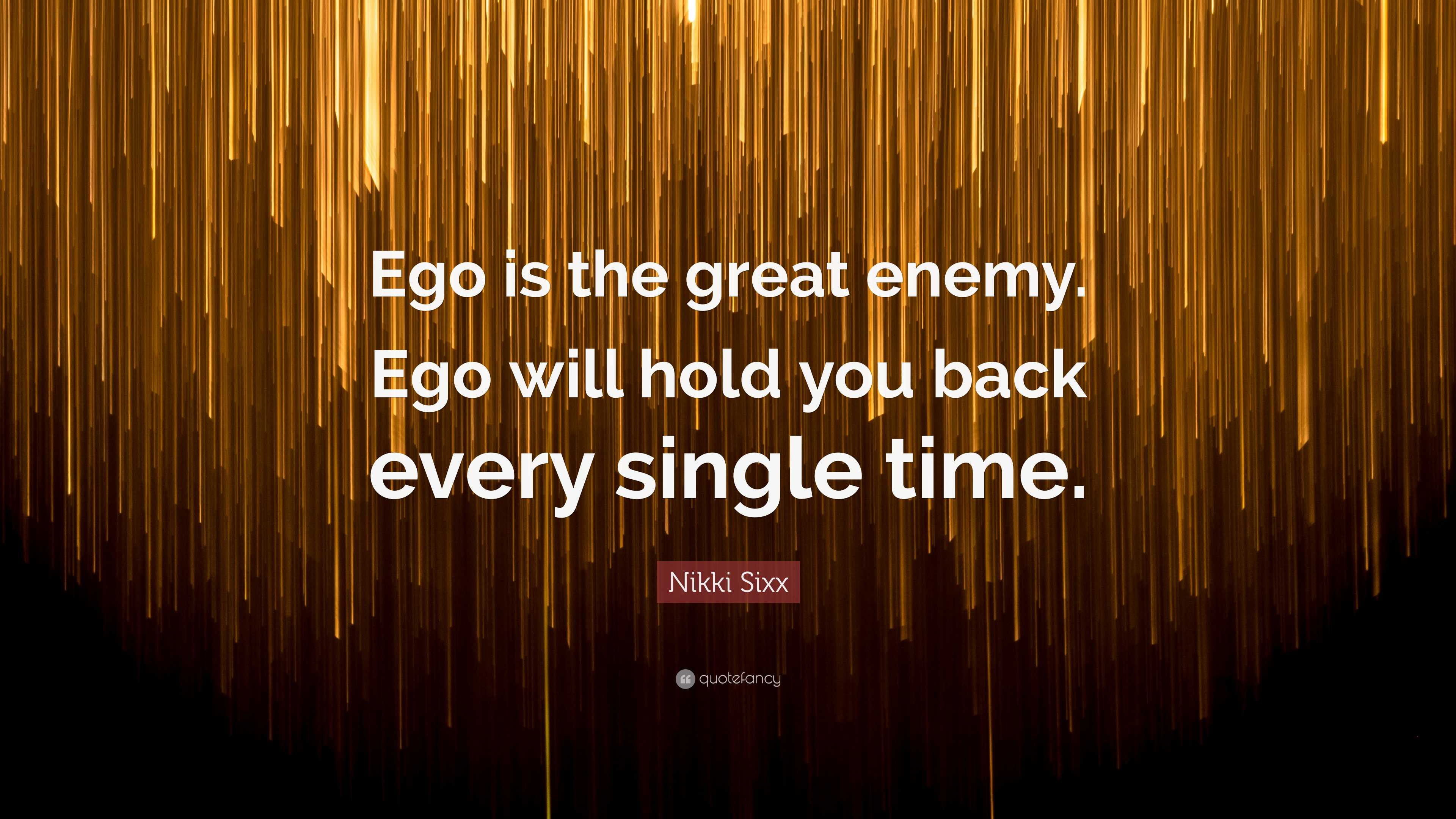 Nikki Sixx Quote: “Ego is the great enemy. Ego will hold you back every ...