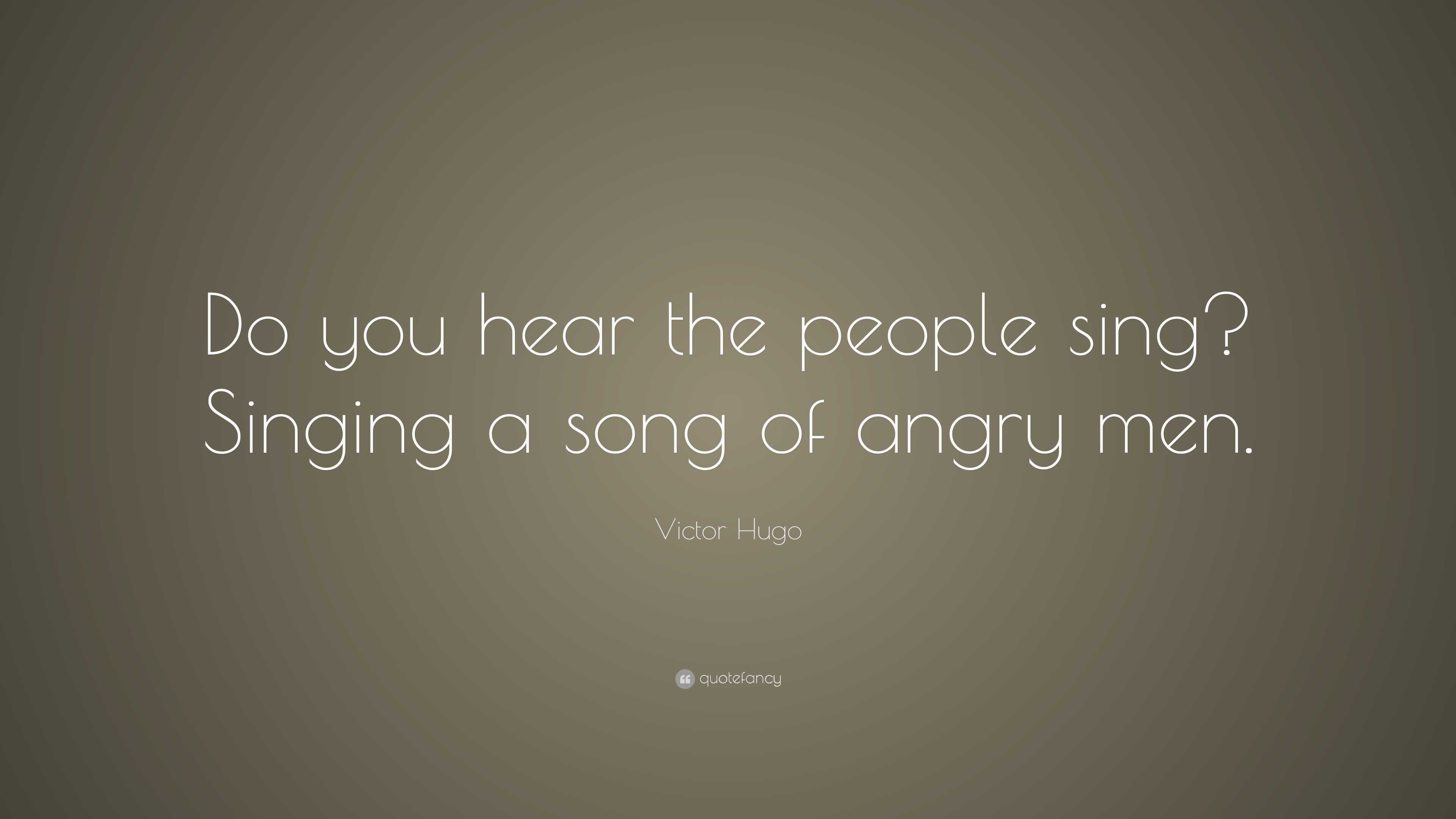 Victor Hugo Quote: “Do you hear the people sing? Singing a song of ...