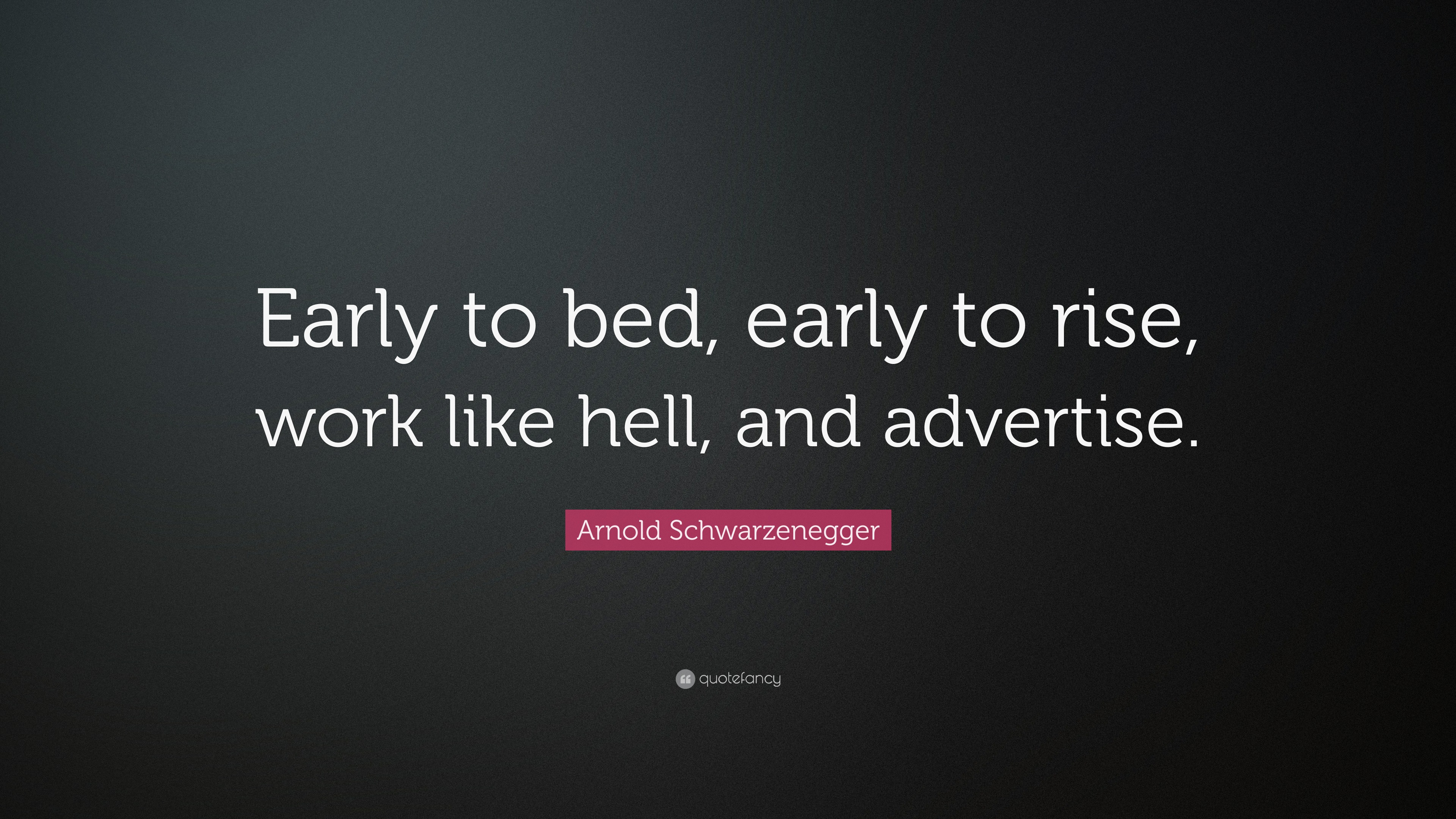 Arnold Schwarzenegger Quote: “Early to bed, early to rise, work like ...