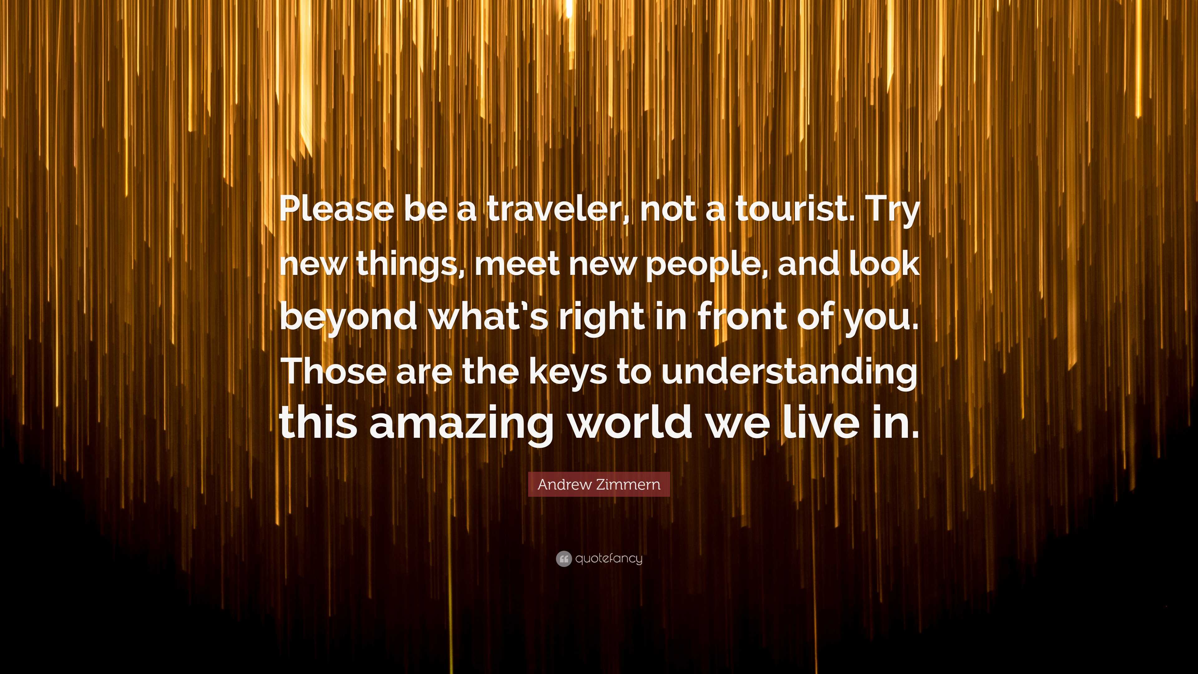 Andrew Zimmern Quote: “Please be a traveler, not a tourist. Try new ...