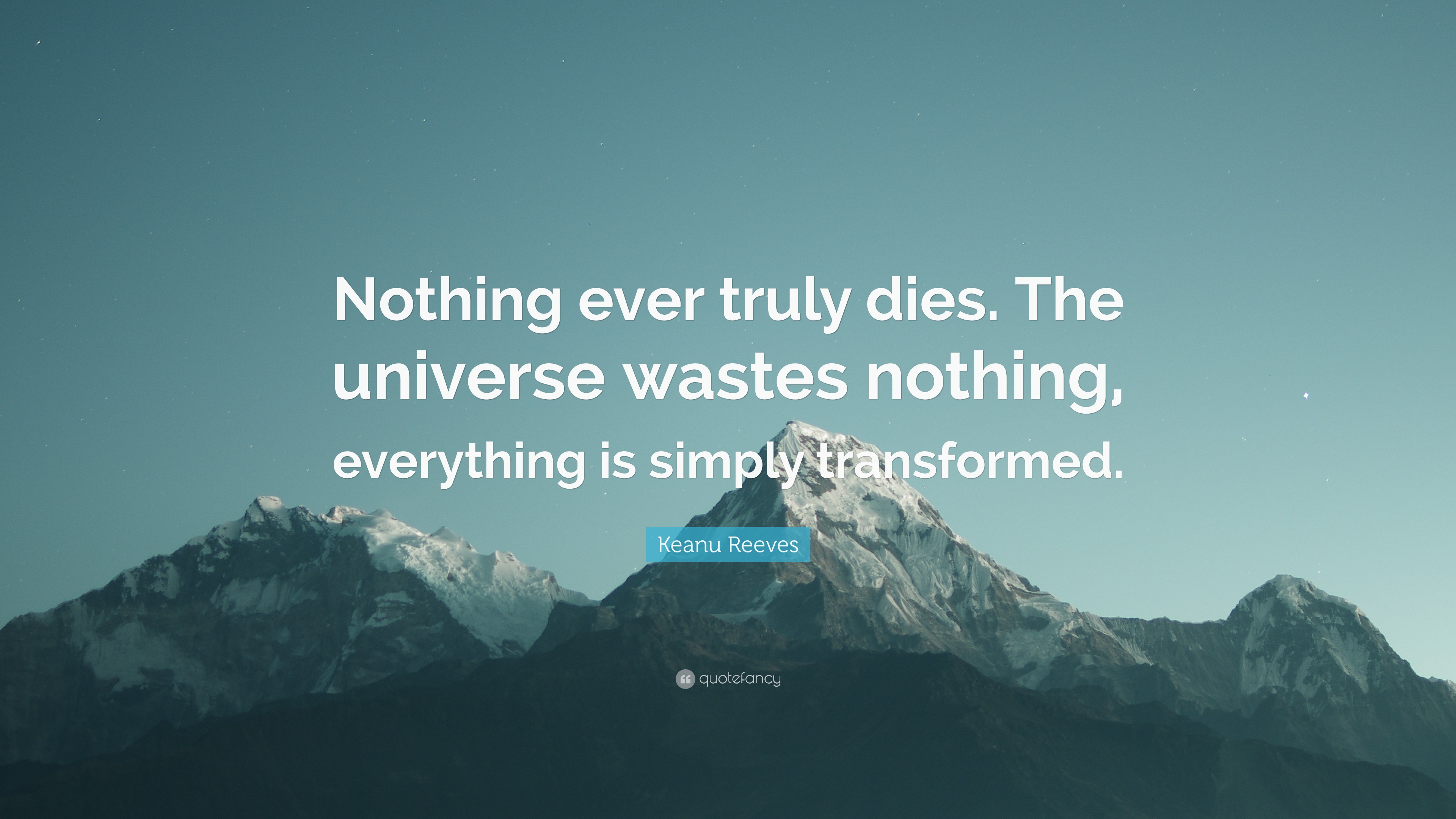Keanu Reeves Quote: “Nothing ever truly dies. The universe wastes ...