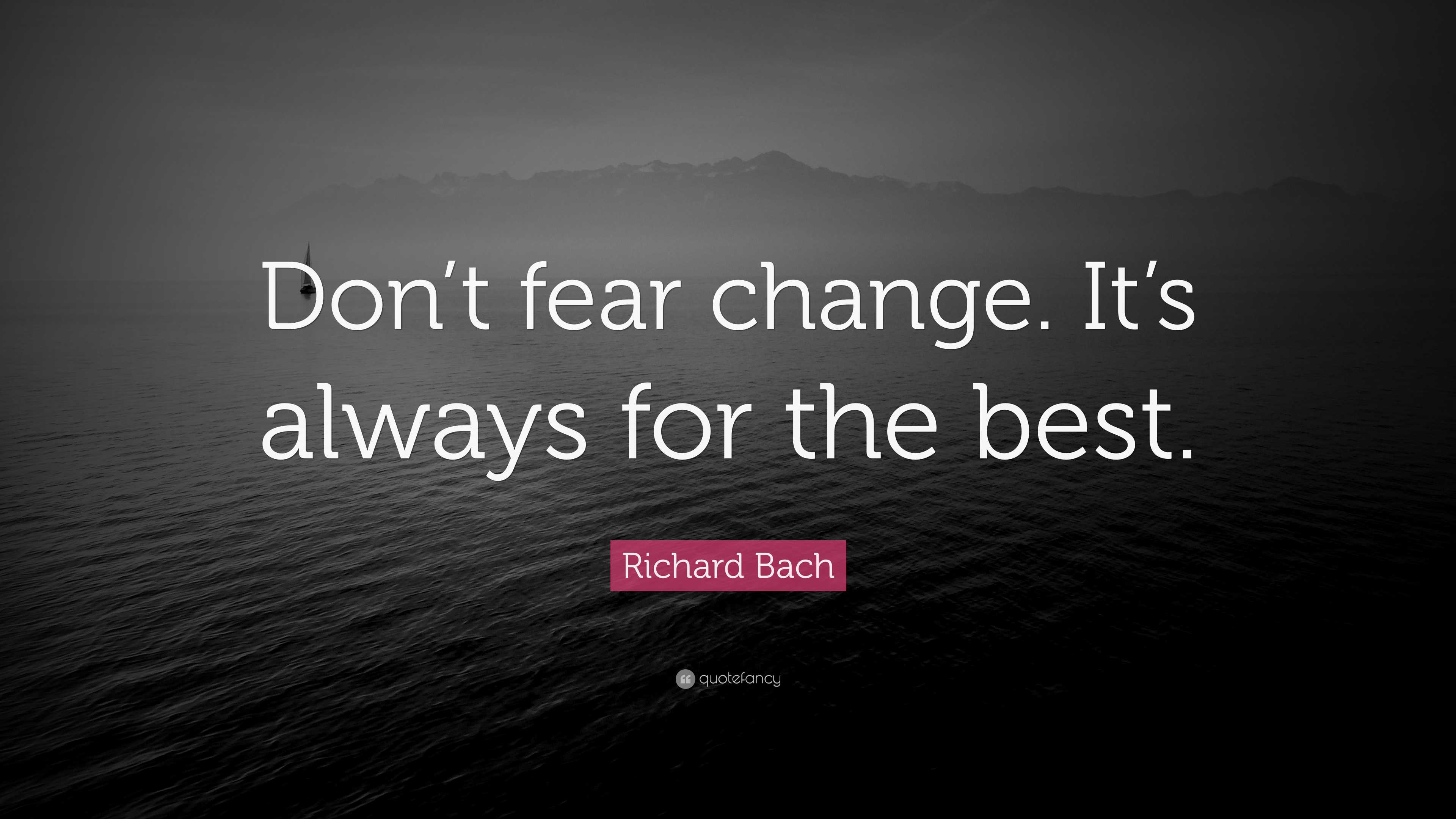 Richard Bach Quote: “Don’t fear change. It’s always for the best.”