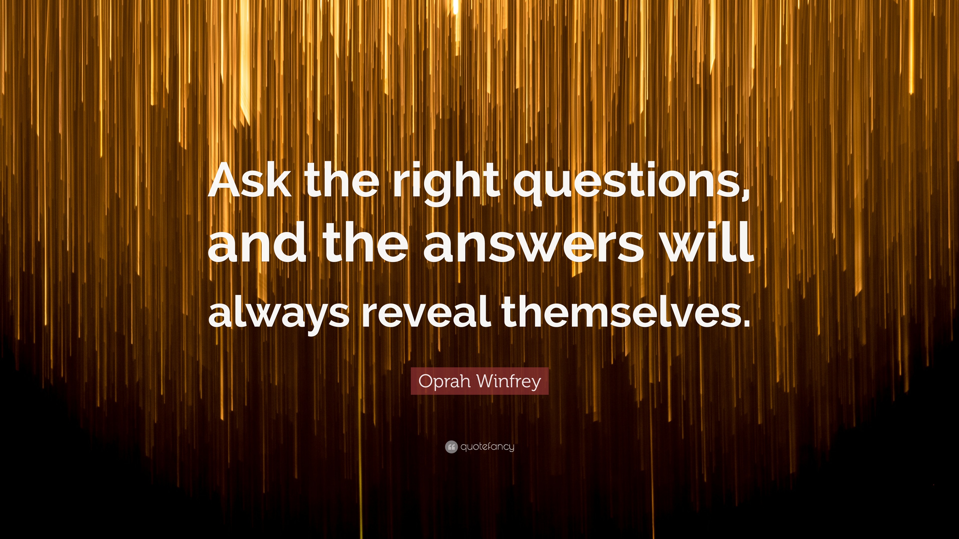 Oprah Winfrey Quote: “Ask the right questions, and the answers will ...