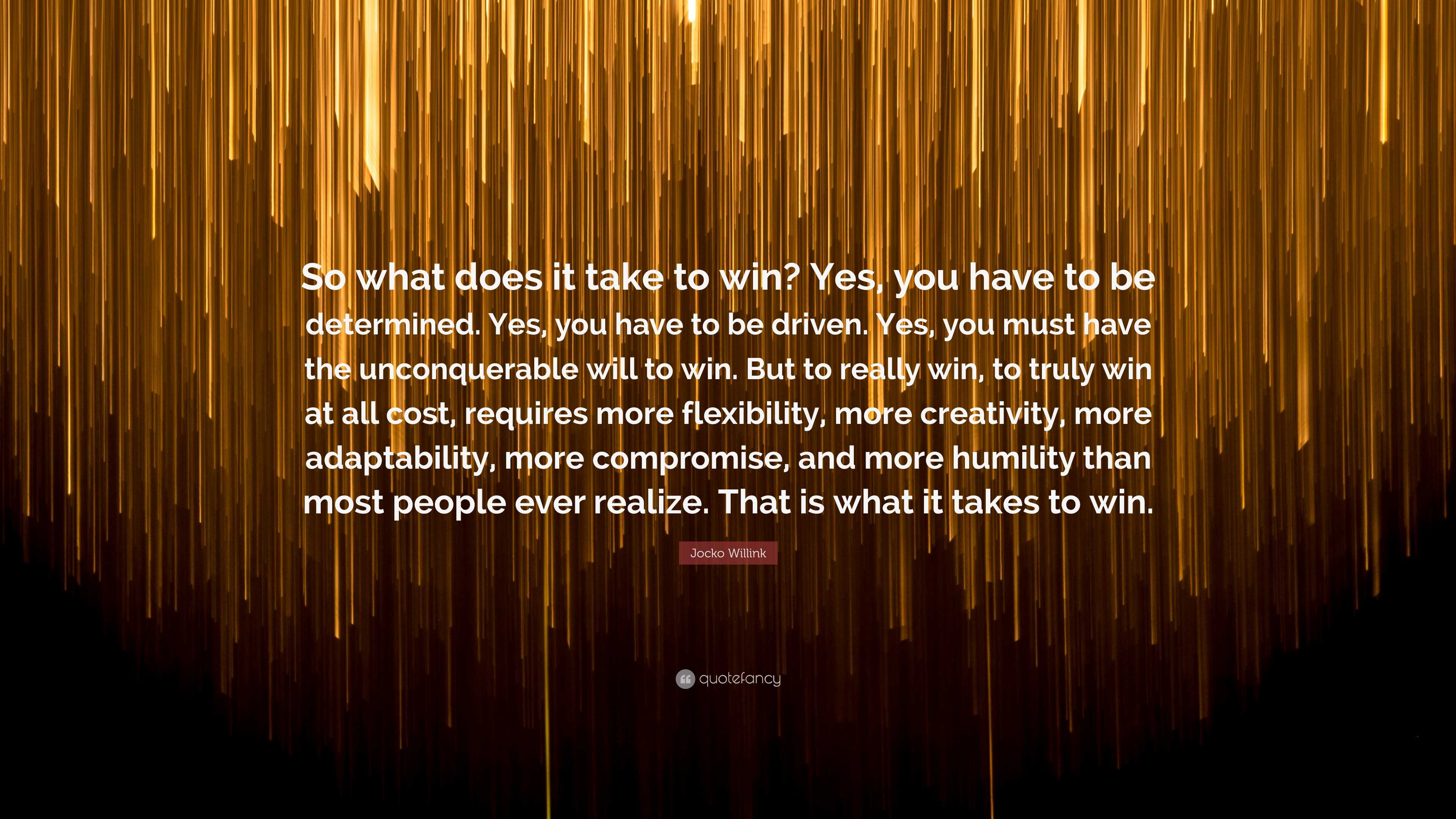 Jocko Willink Quote: “So what does it take to win? Yes, you have to be ...