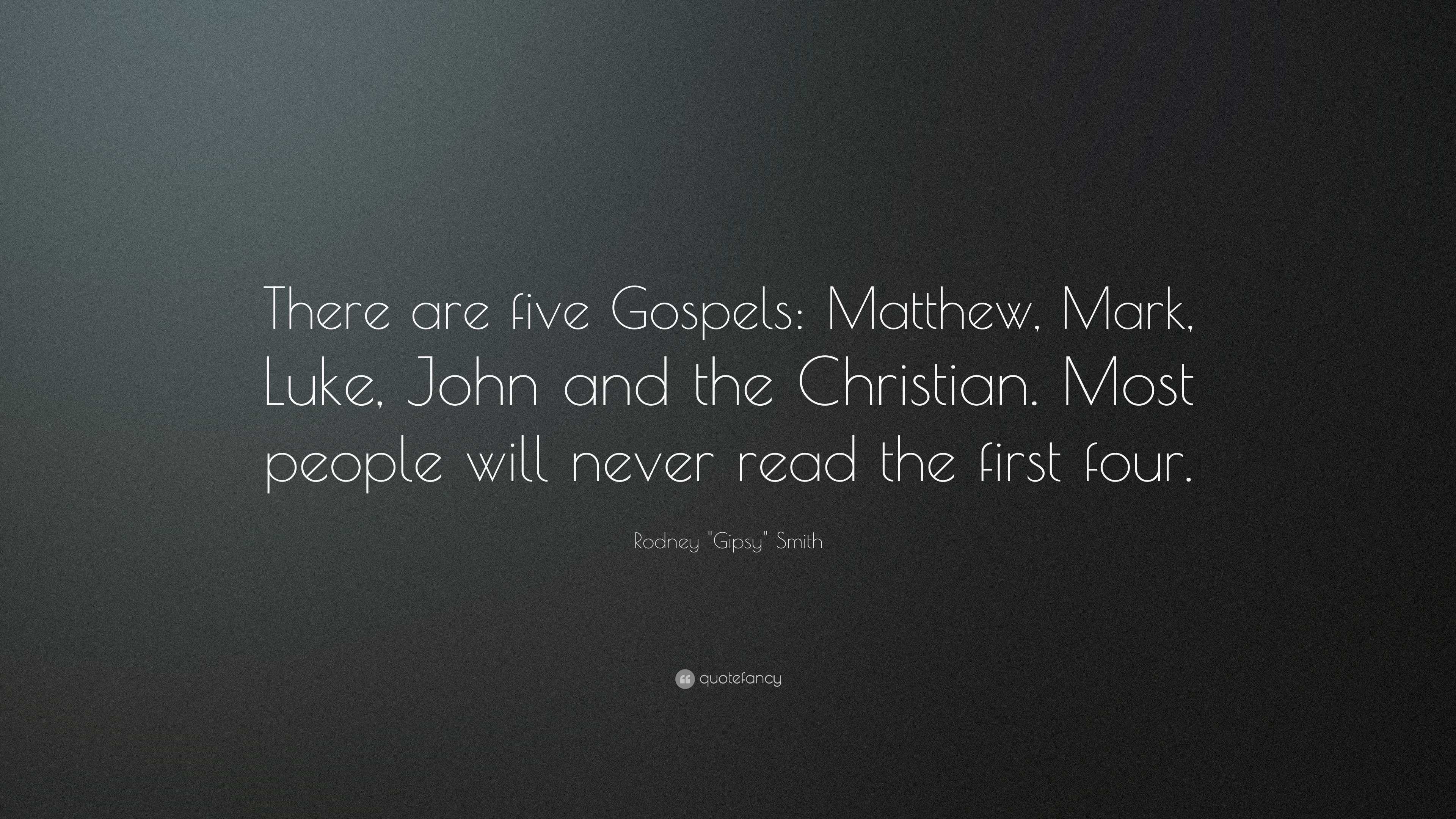 Rodney "Gipsy" Smith Quote: “There are five Gospels: Matthew, Mark ...