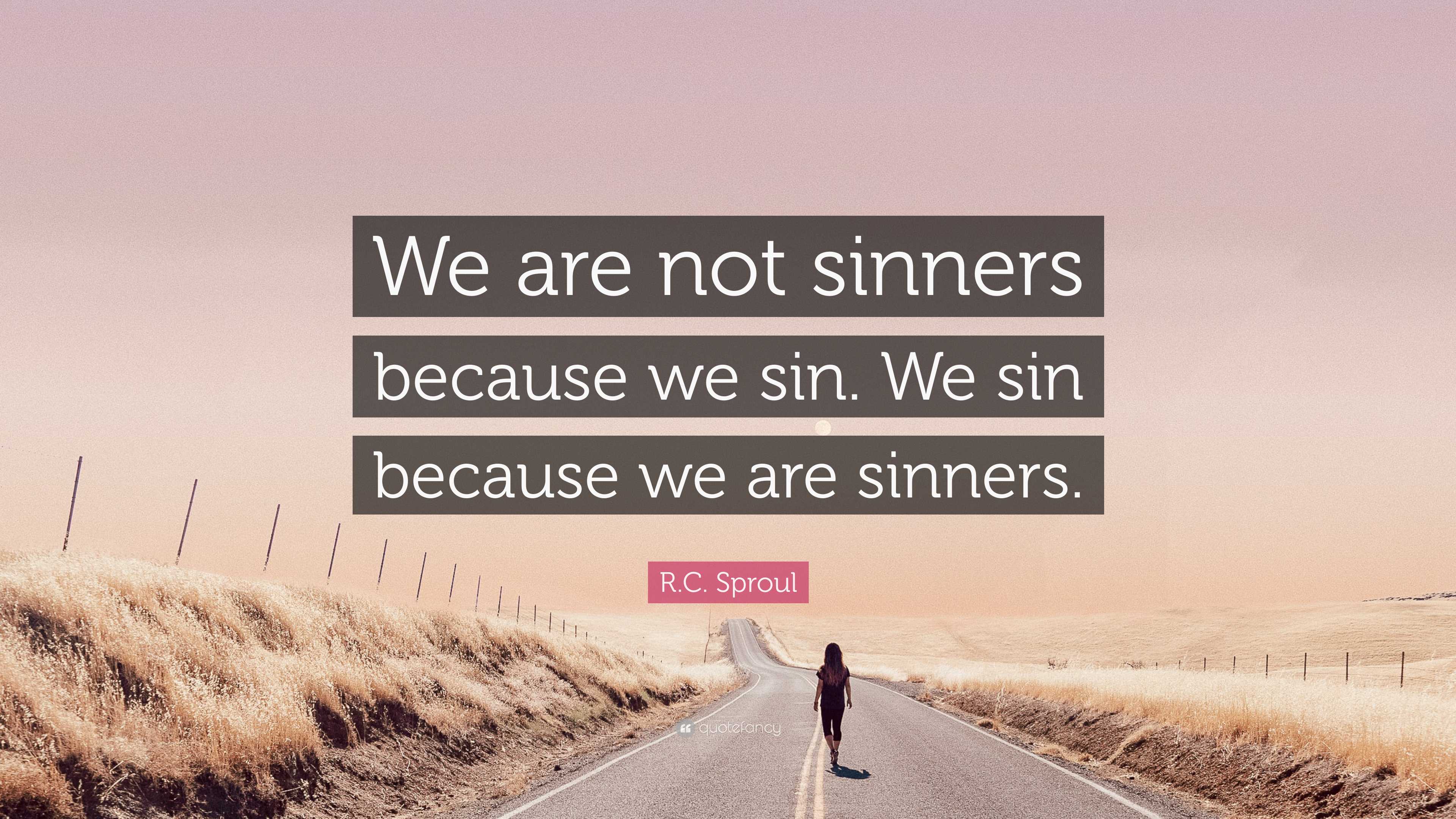 R.C. Sproul Quote: “We are not sinners because we sin. We sin because ...
