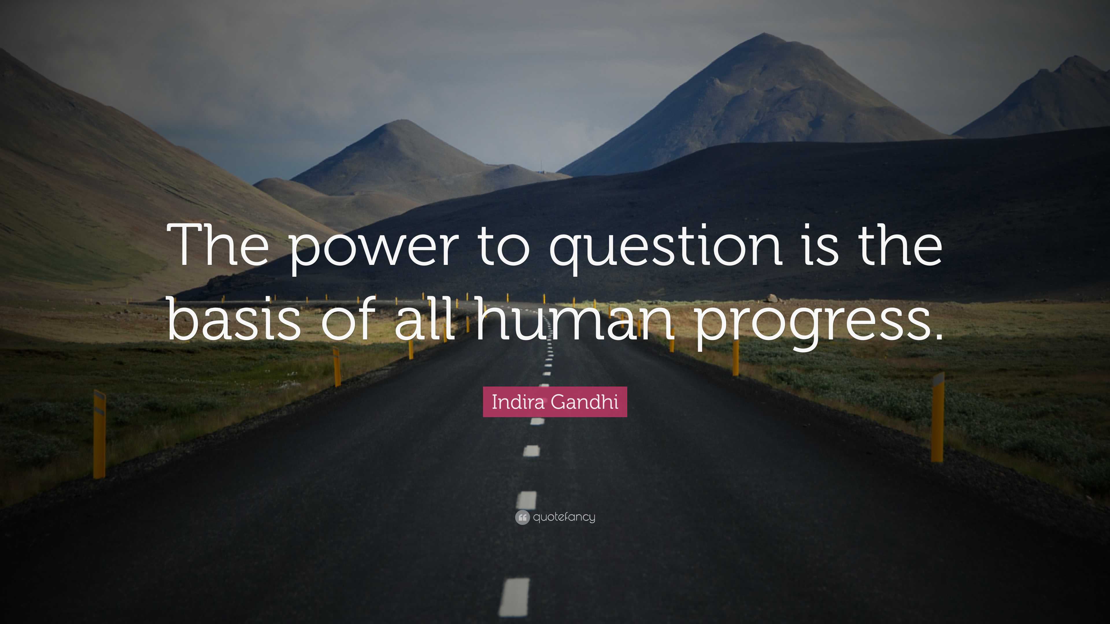 Indira Gandhi Quote: “The power to question is the basis of all human ...