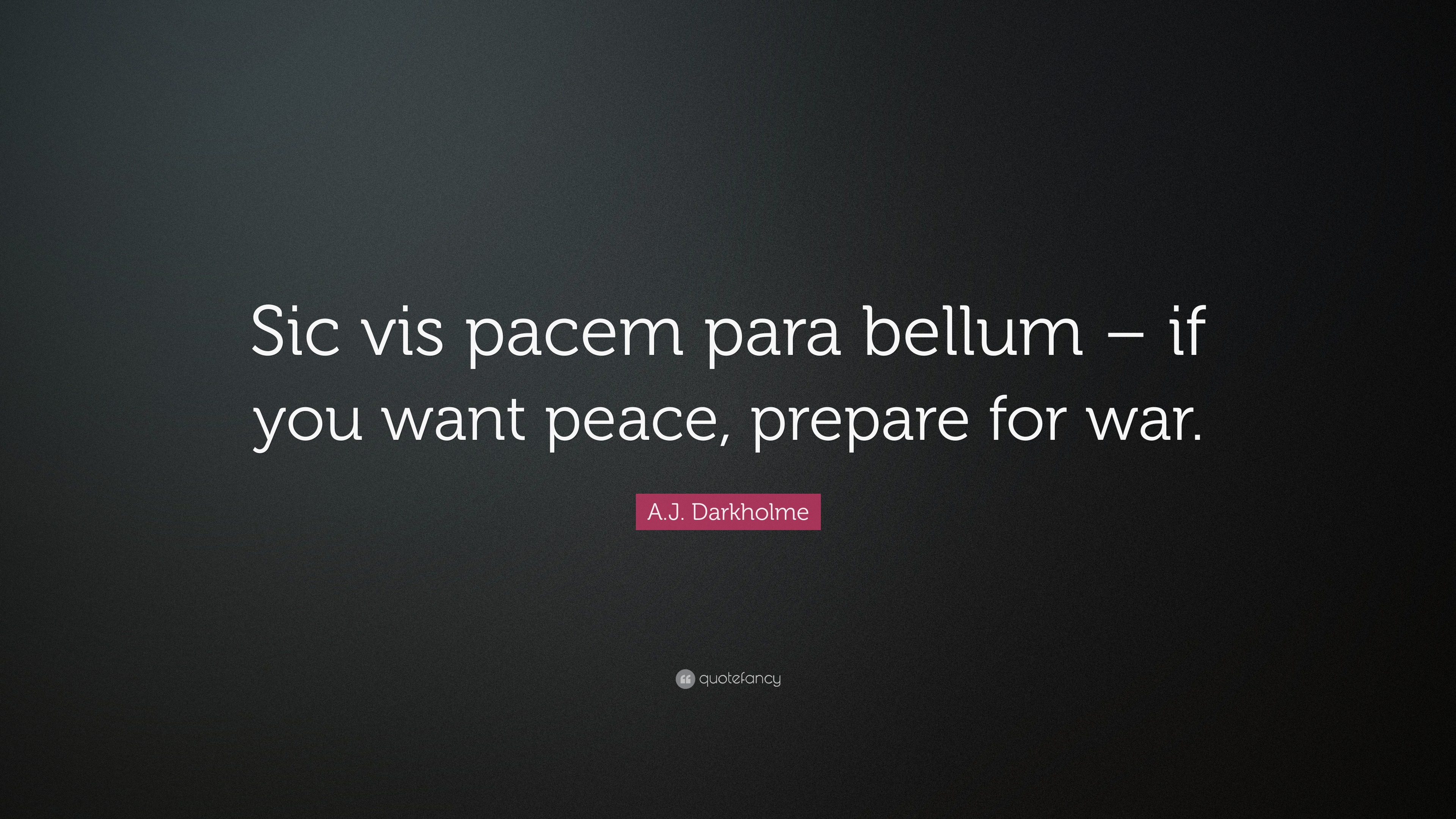 A.J. Darkholme Quote: “Sic vis pacem para bellum – if you want peace ...