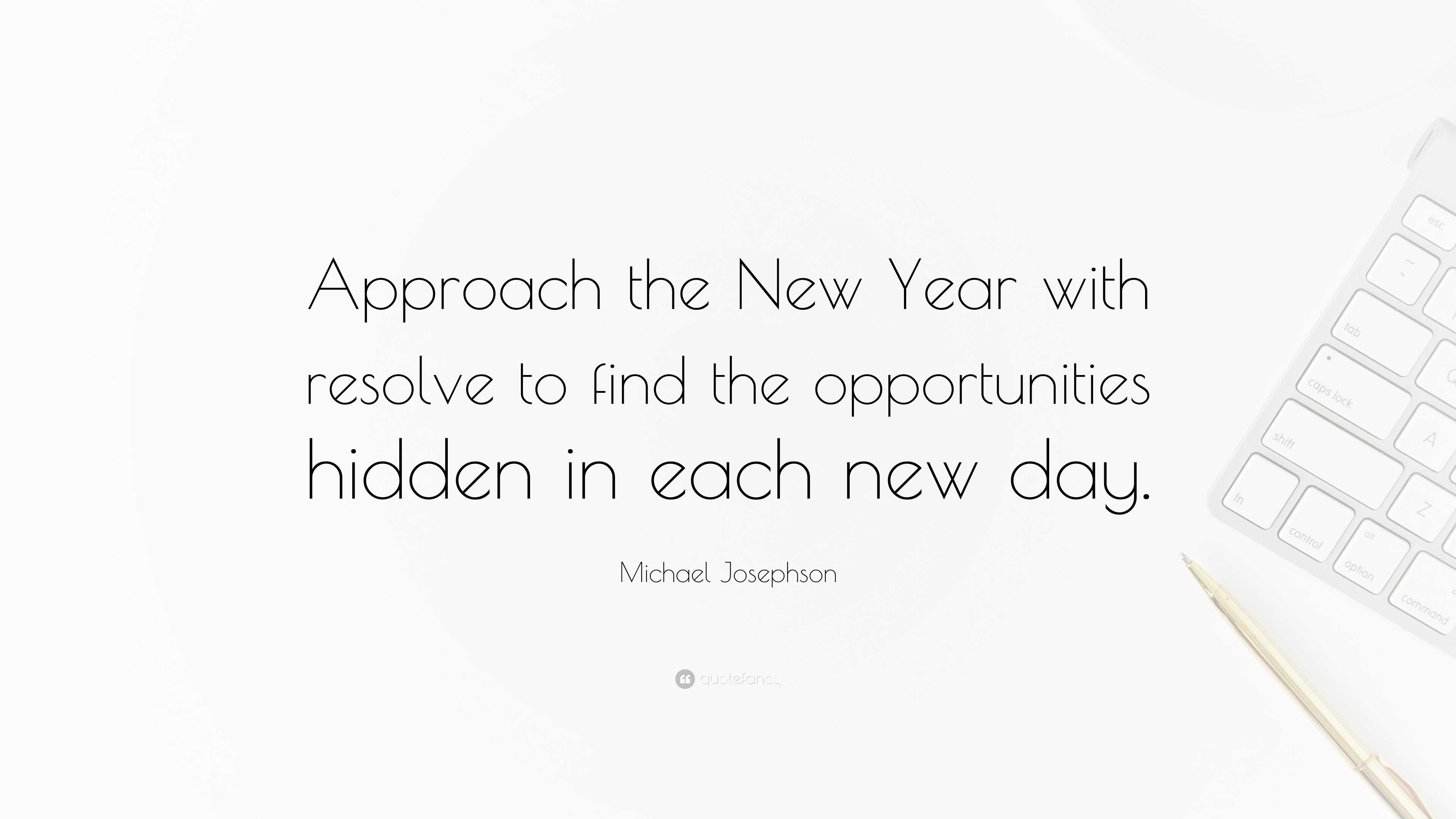 Michael Josephson Quote: “Approach the New Year with resolve to find ...