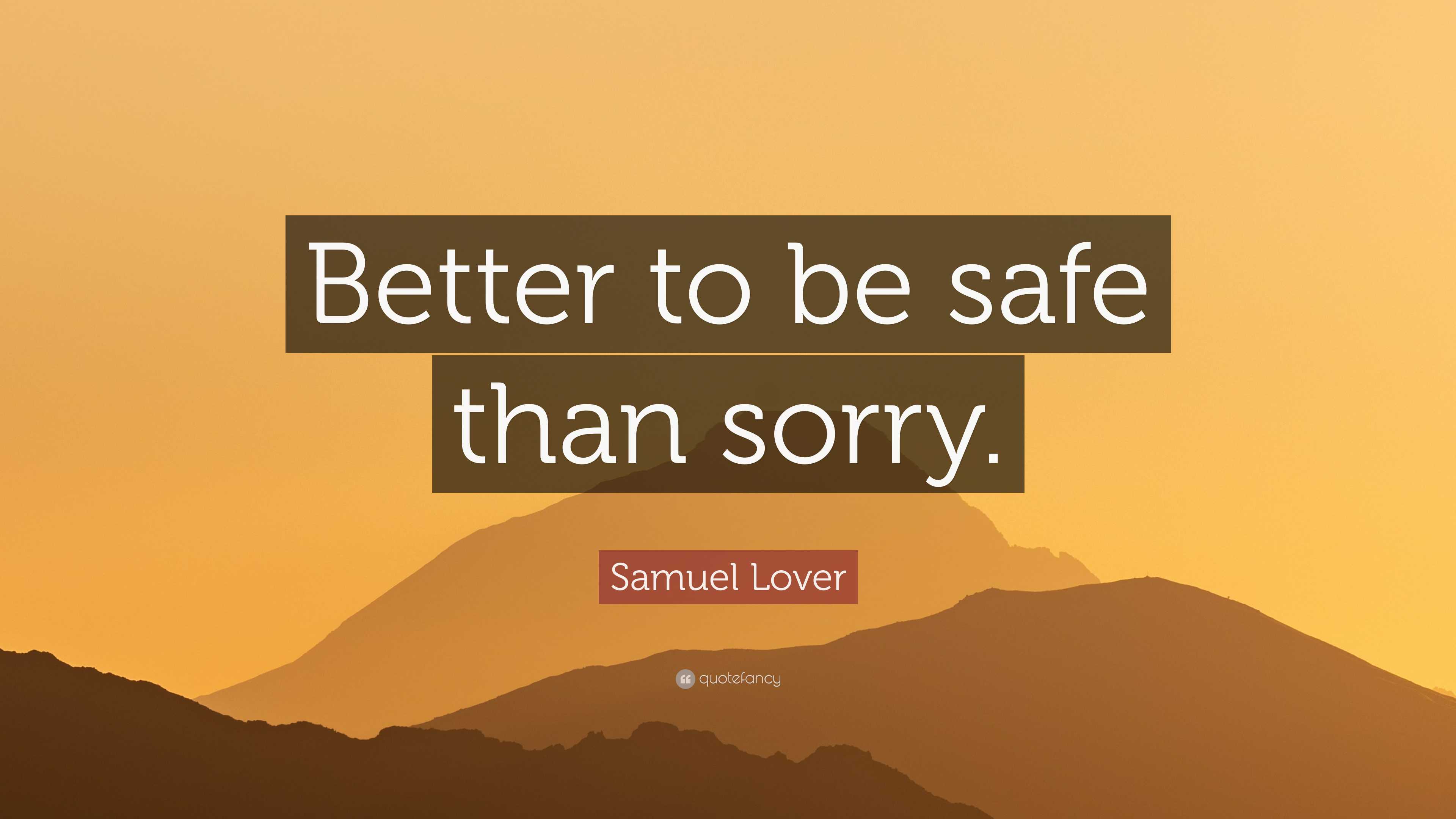 Samuel Lover Quote: “Better to be safe than sorry.”
