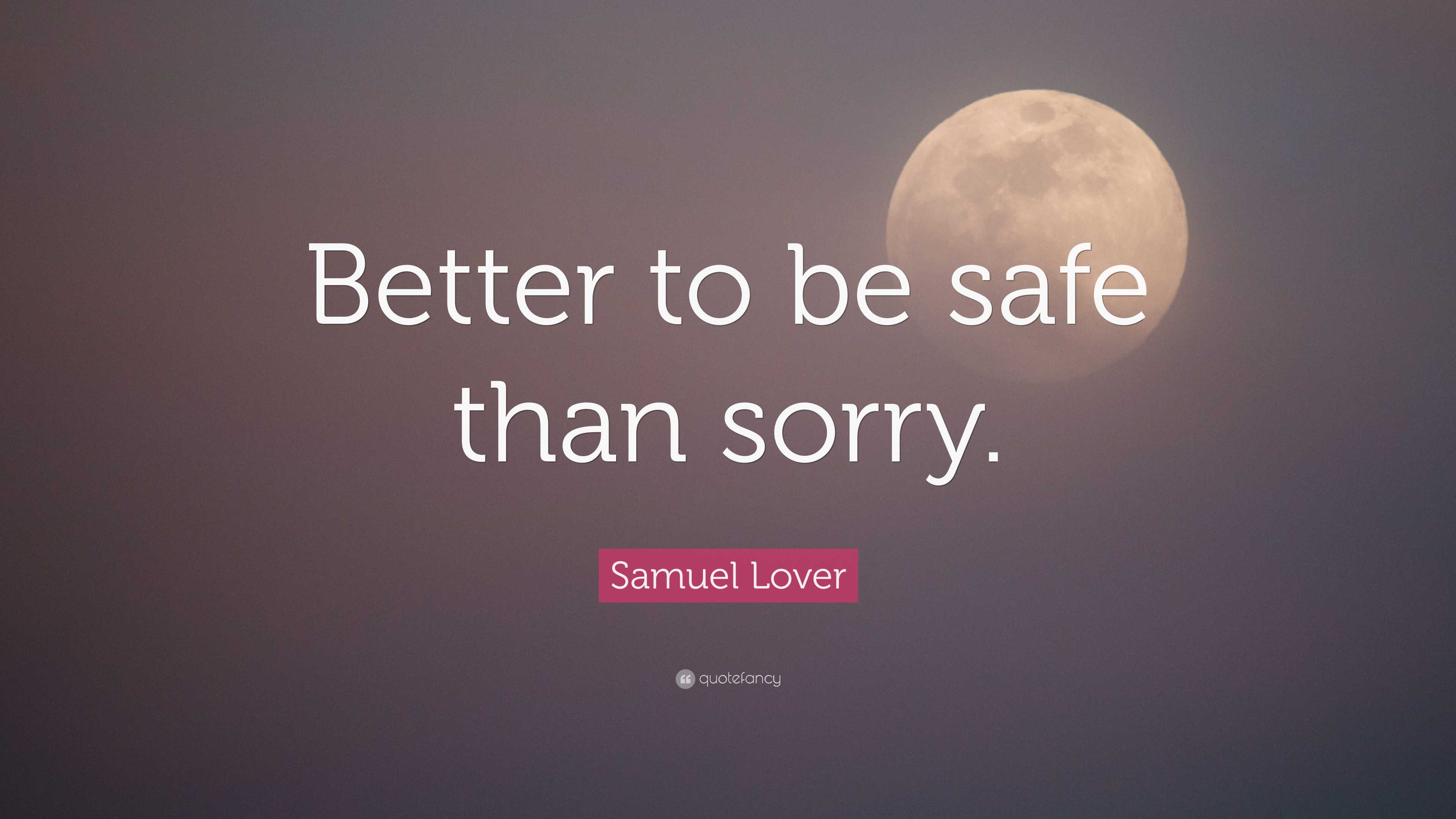 Samuel Lover Quote: “Better to be safe than sorry.”