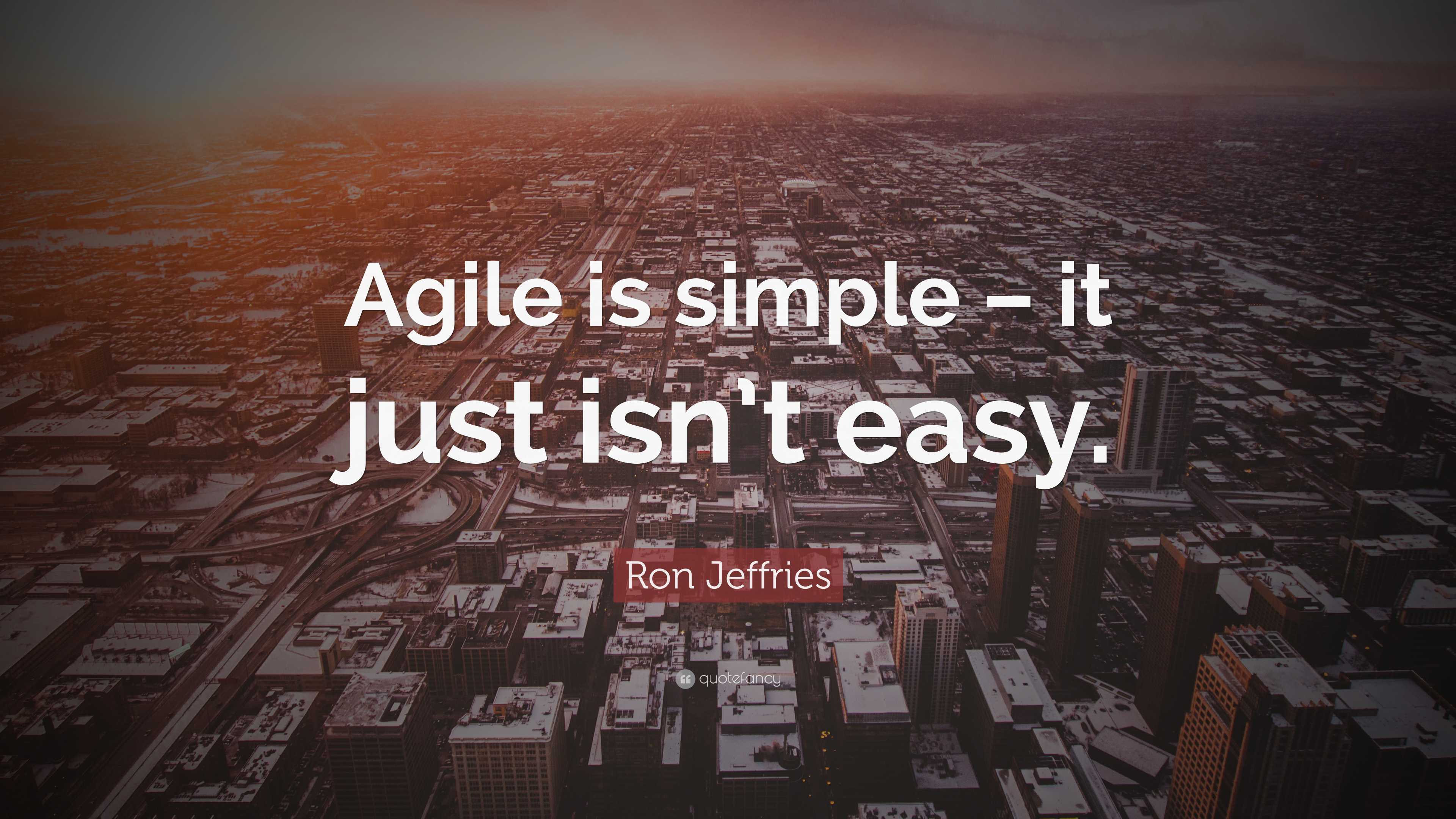 Ron Jeffries Quote: “Agile is simple – it just isn’t easy.”