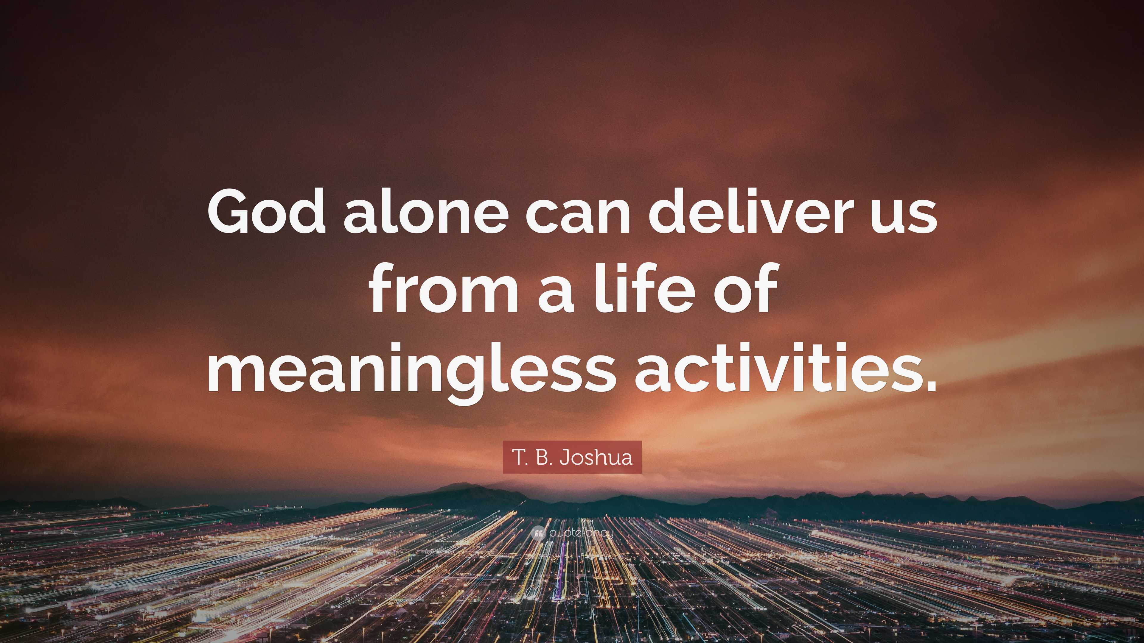 T. B. Joshua Quote: “God alone can deliver us from a life of ...