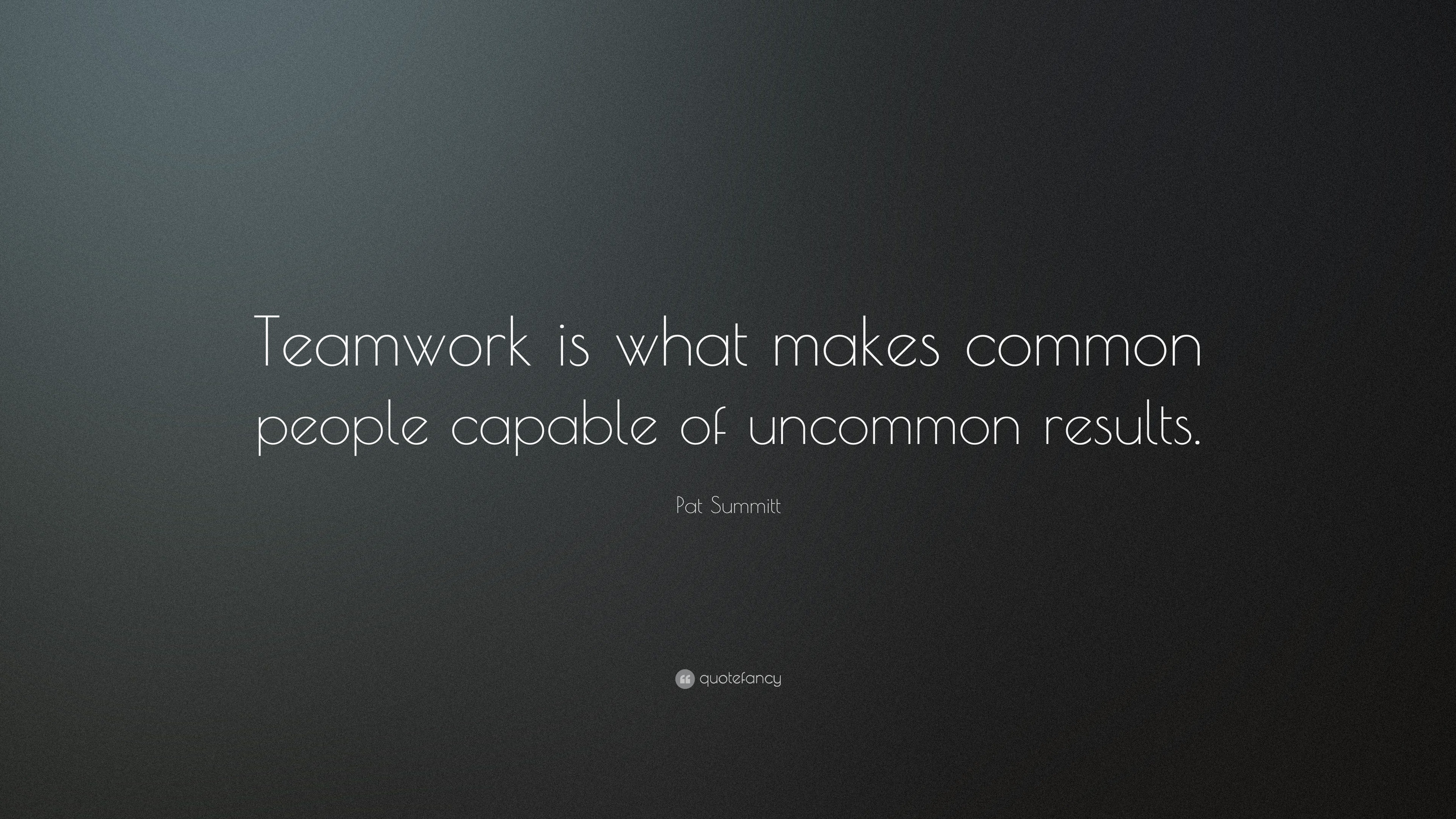 Pat Summitt Quote: “Teamwork is what makes common people capable of ...