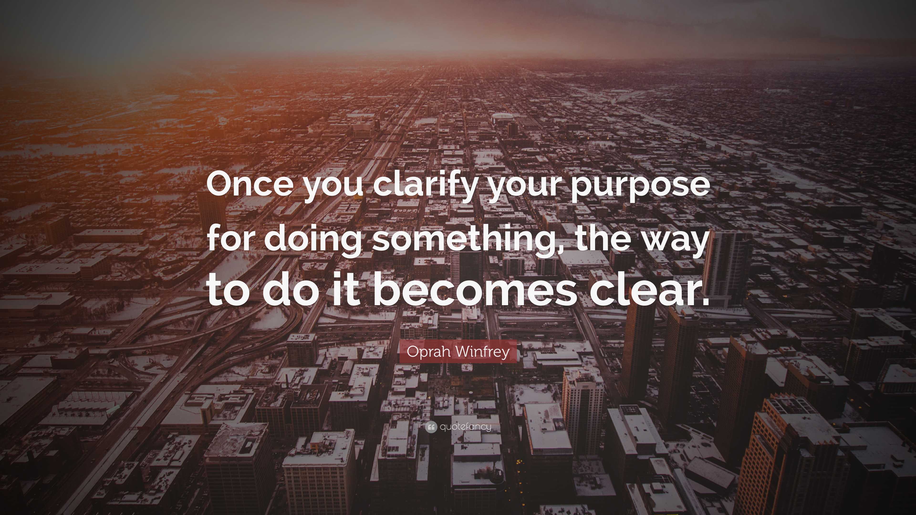 Oprah Winfrey Quote: “Once you clarify your purpose for doing something ...