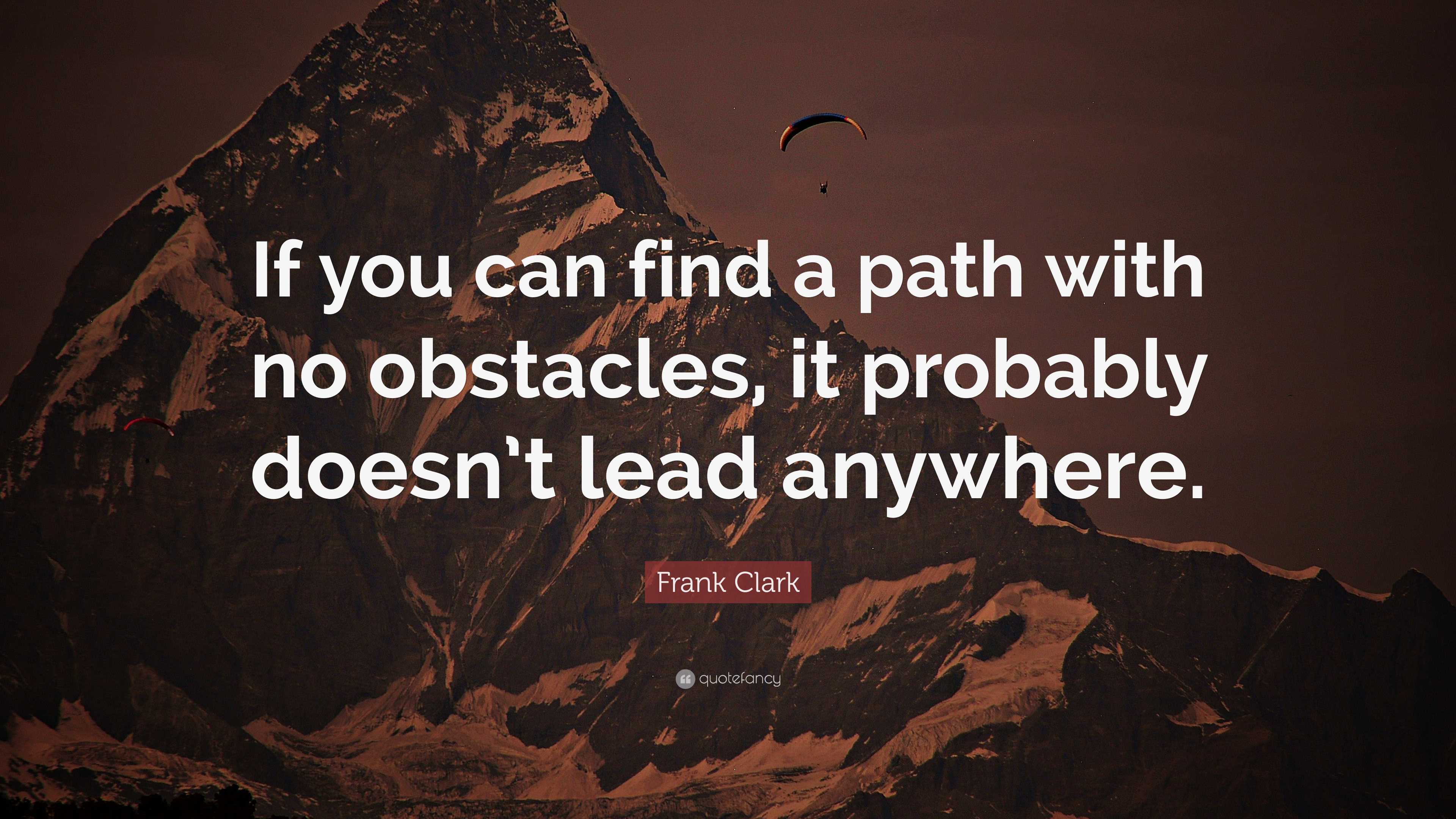 Frank Clark Quote: “If you can find a path with no obstacles, it ...