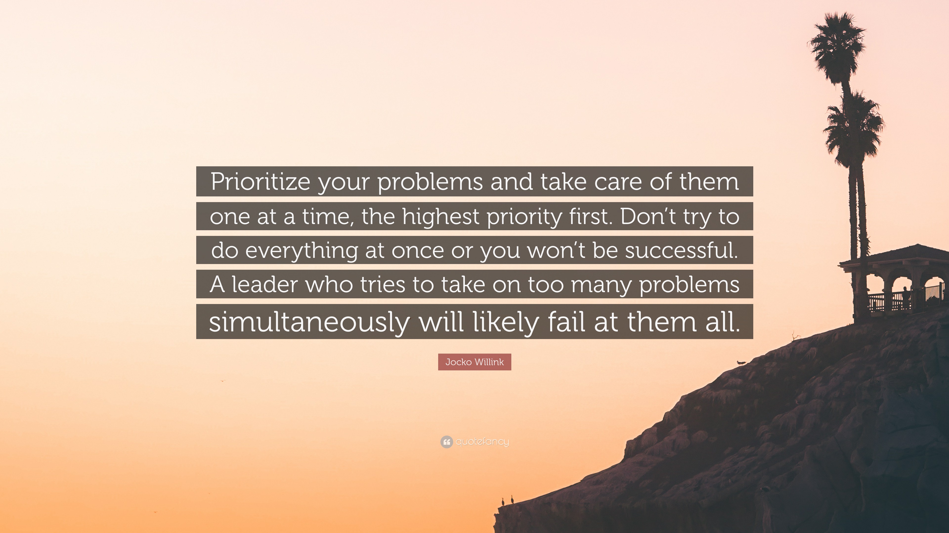 Jocko Willink Quote: “Prioritize your problems and take care of them ...