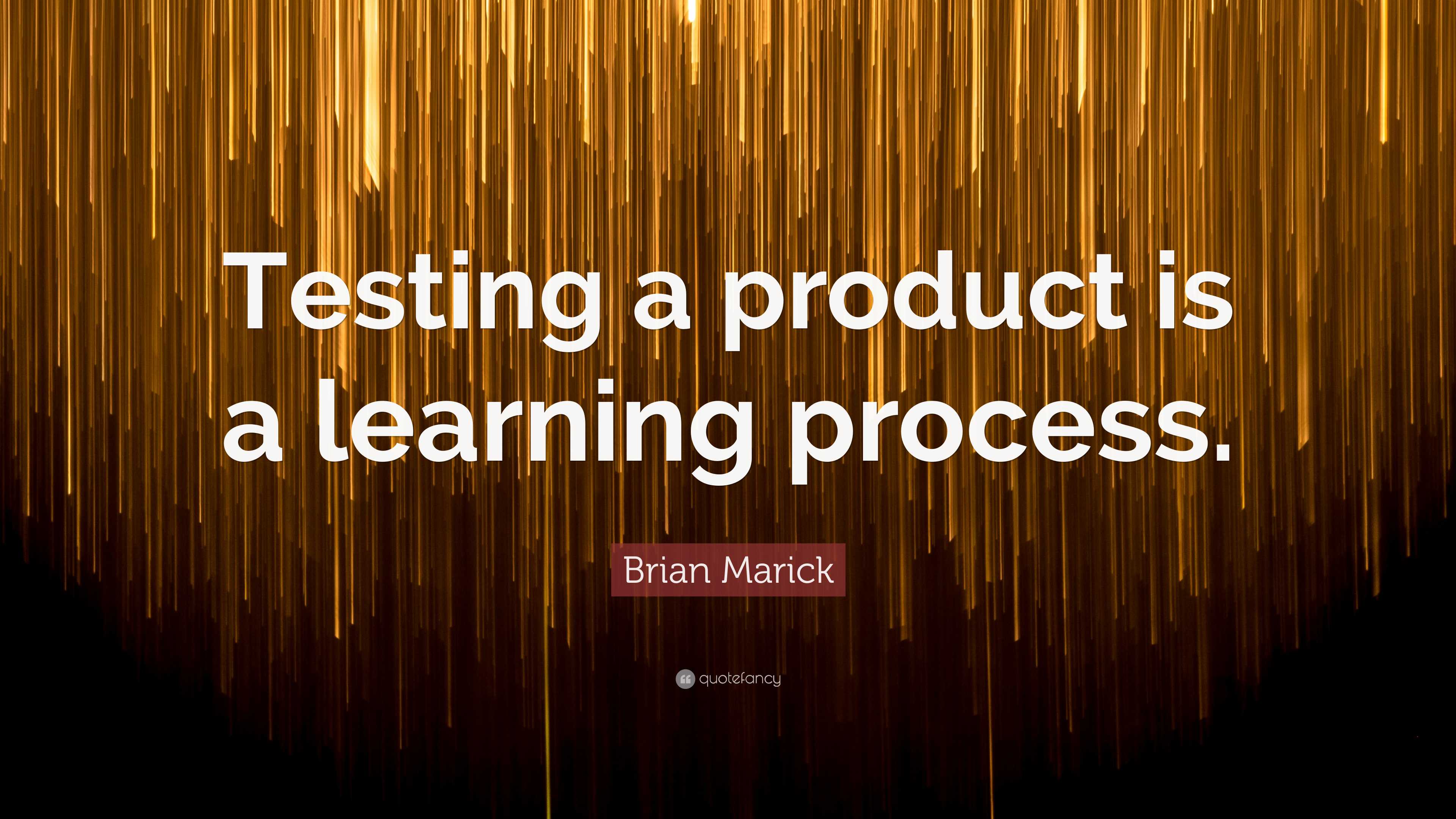 Brian Marick Quote: “Testing a product is a learning process.”