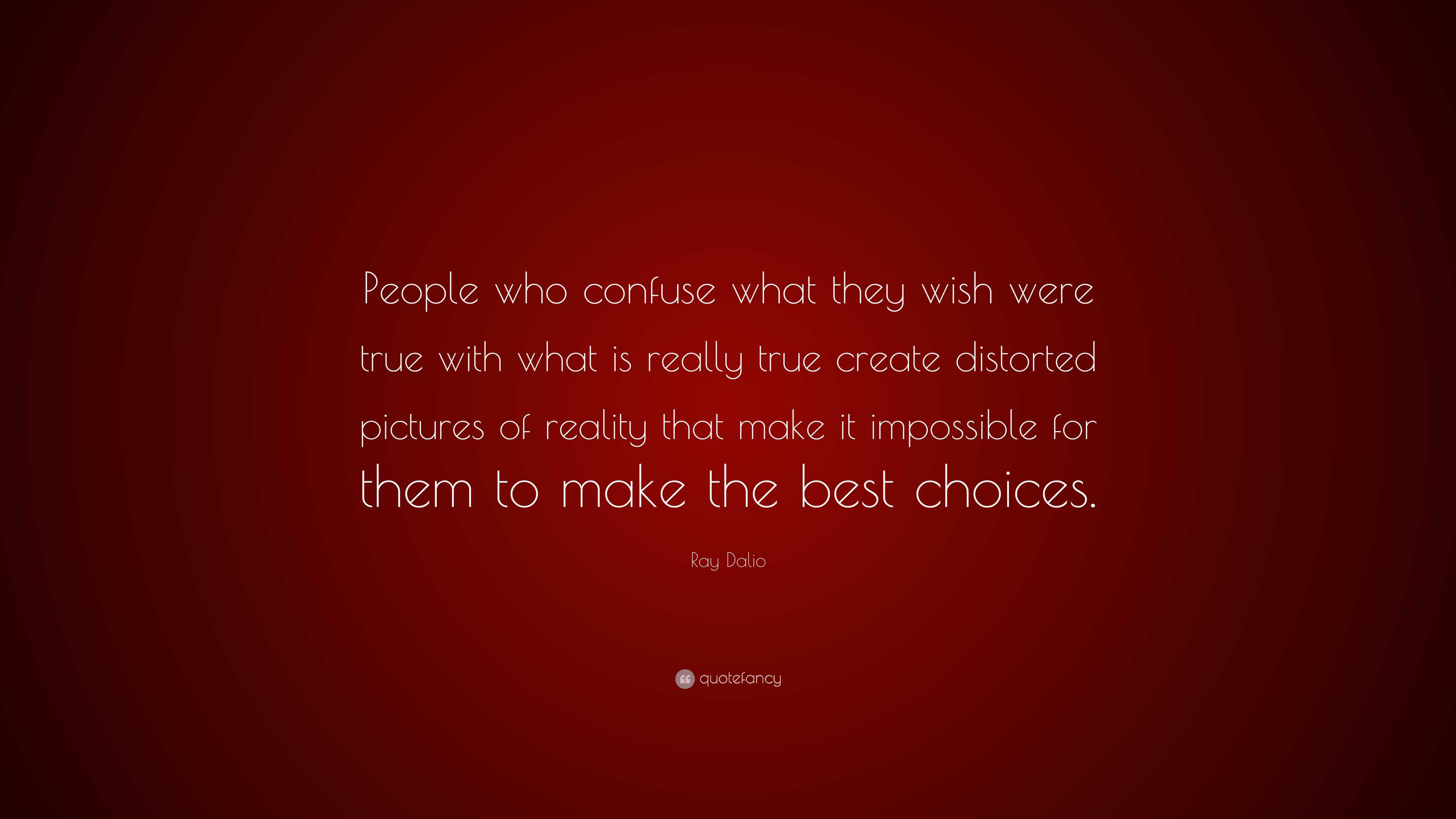 Ray Dalio Quote: “People who confuse what they wish were true with what ...