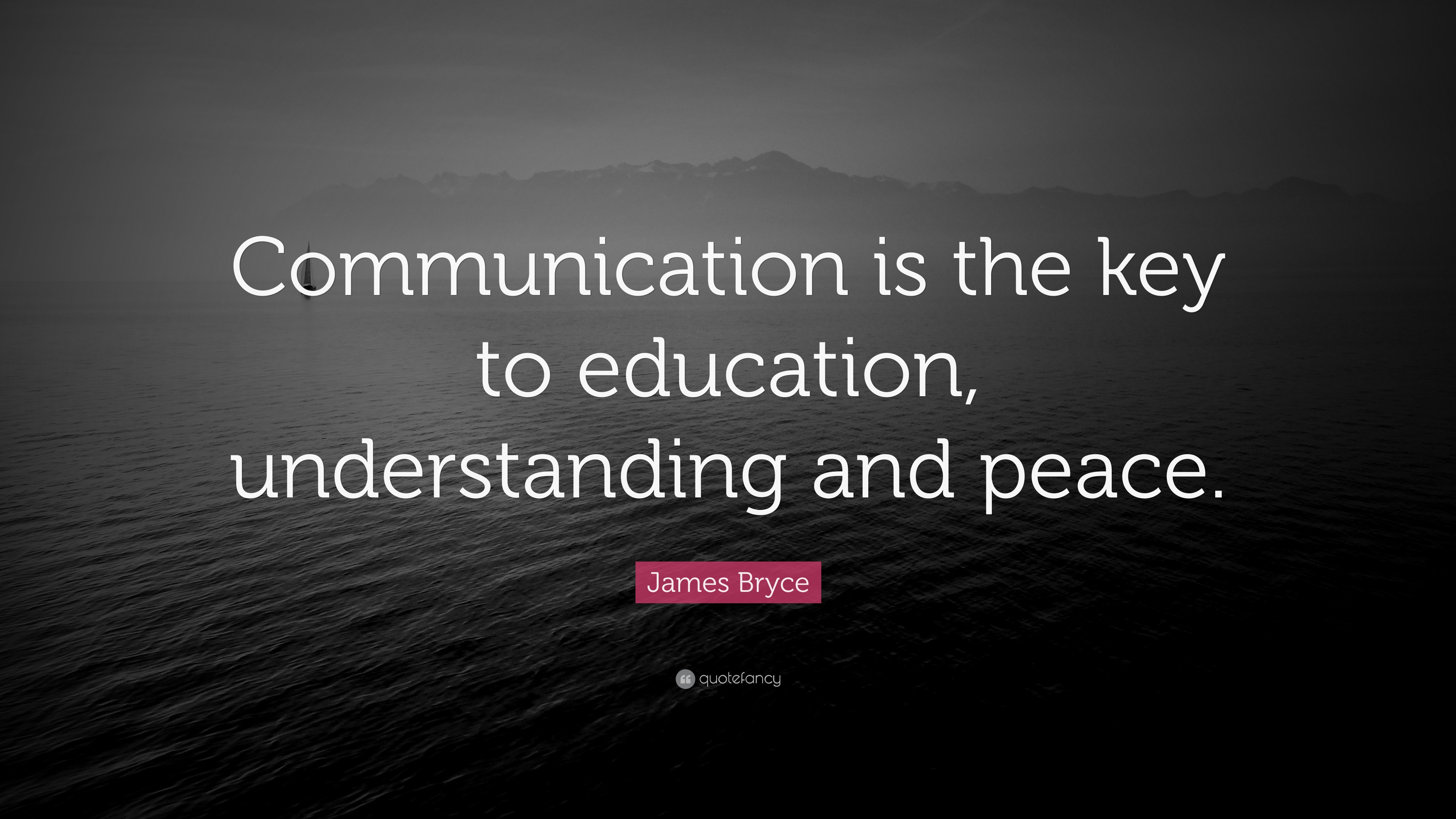 James Bryce Quote: “Communication is the key to education ...